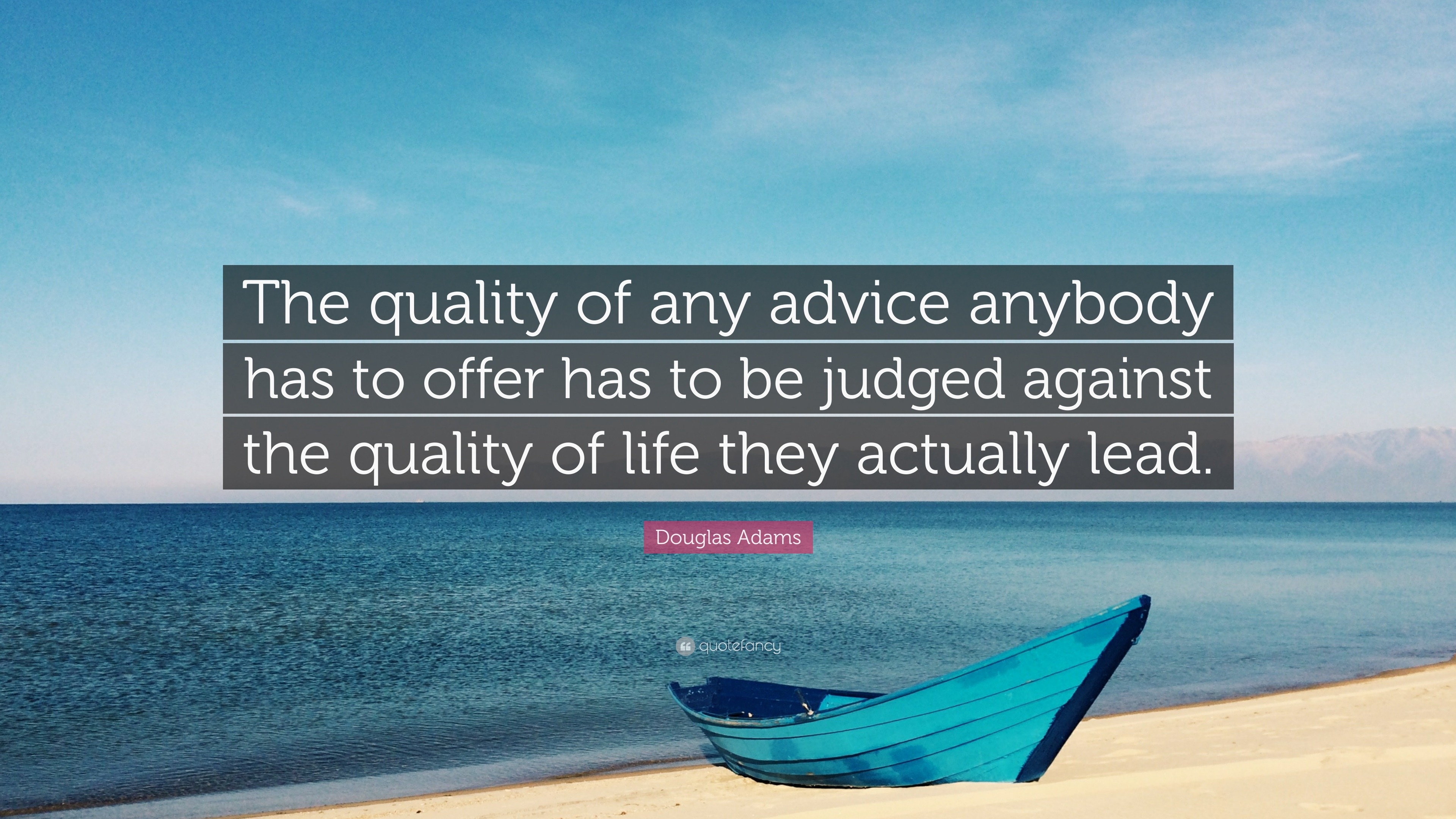 Douglas Adams Quote: “The quality of any advice anybody has to offer ...