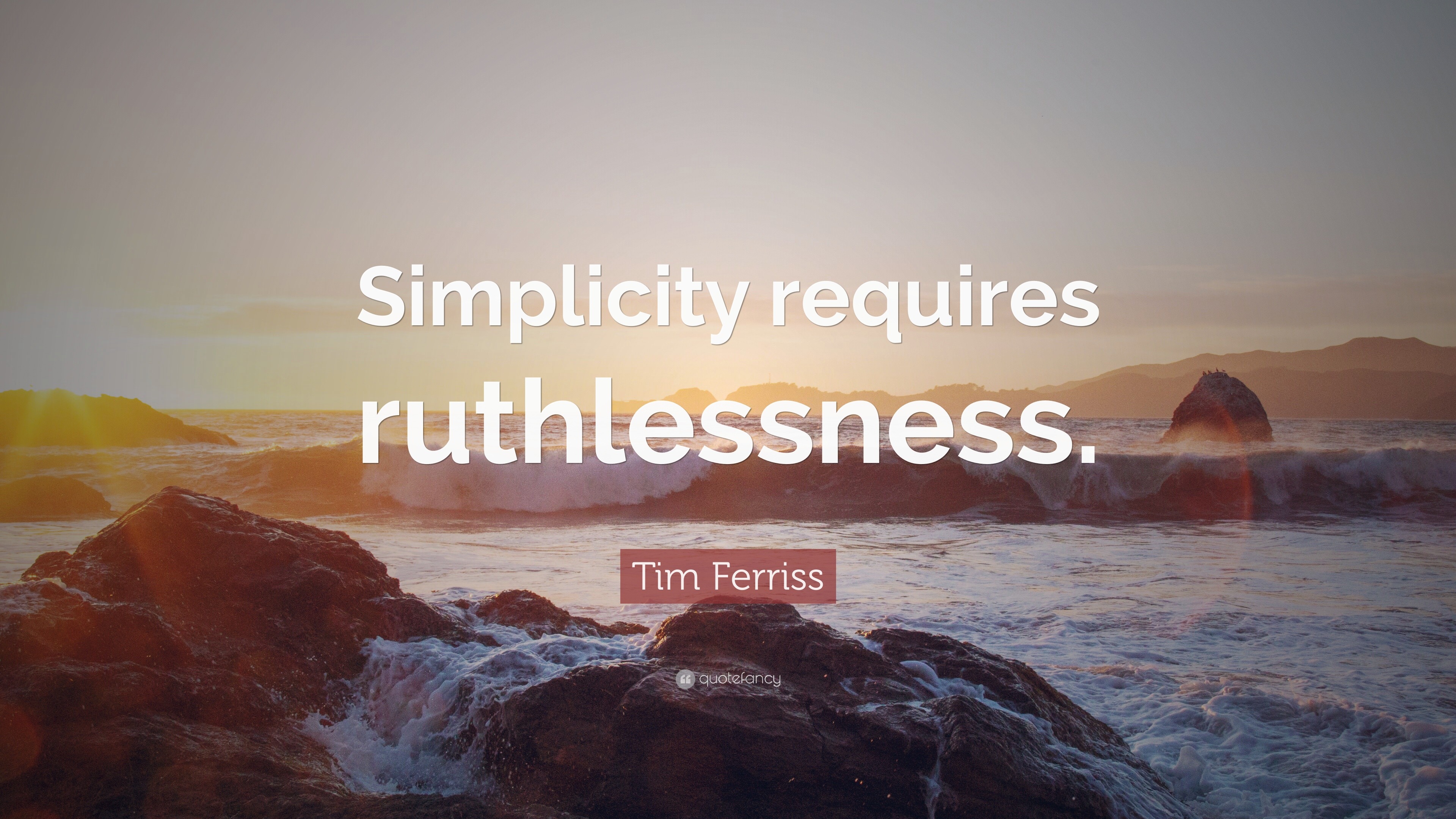 Tim Ferriss Quote: “Simplicity requires ruthlessness.”