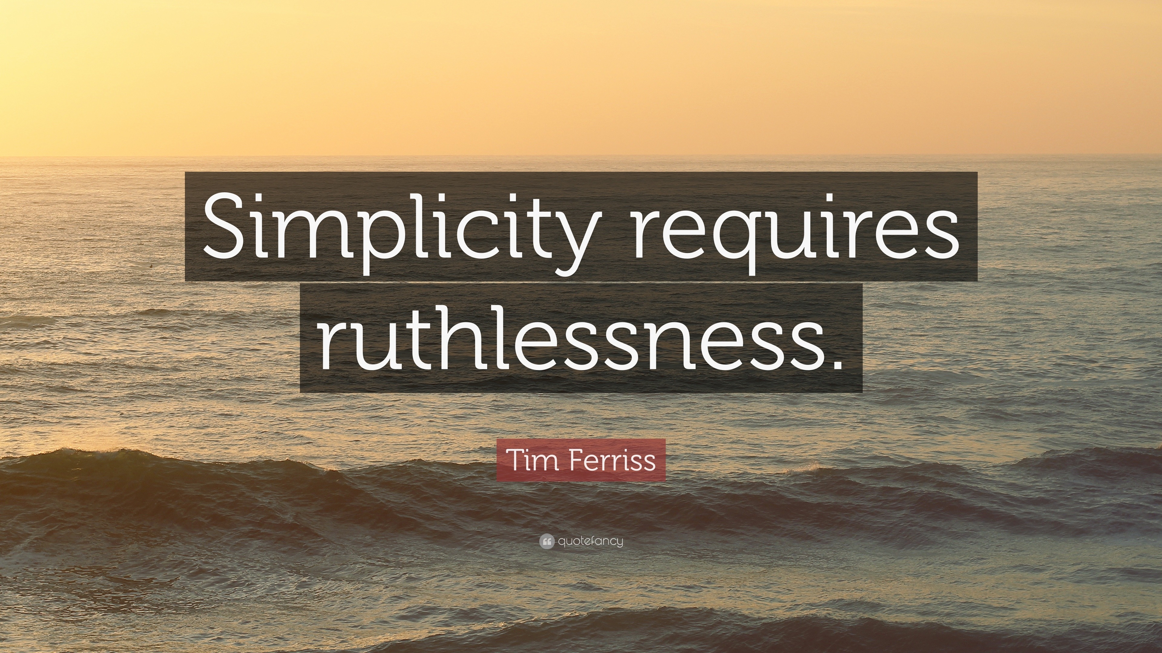 Tim Ferriss Quote: “Simplicity requires ruthlessness.”