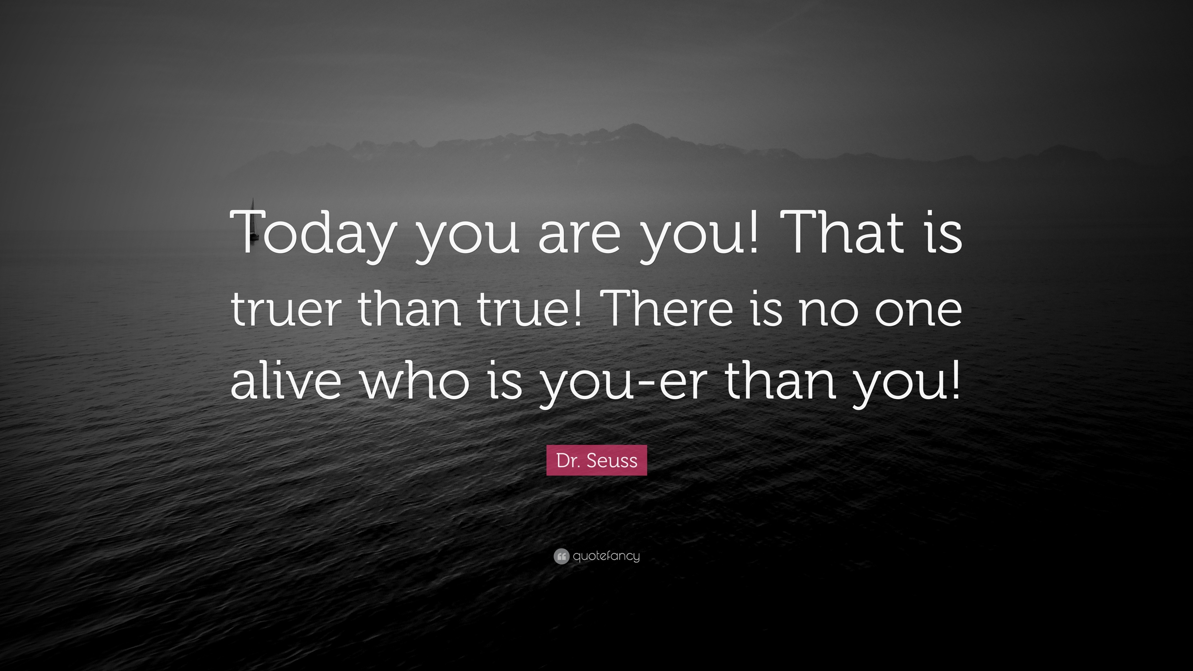 Dr. Seuss Quote: “Today you are you! That is truer than true! There is ...