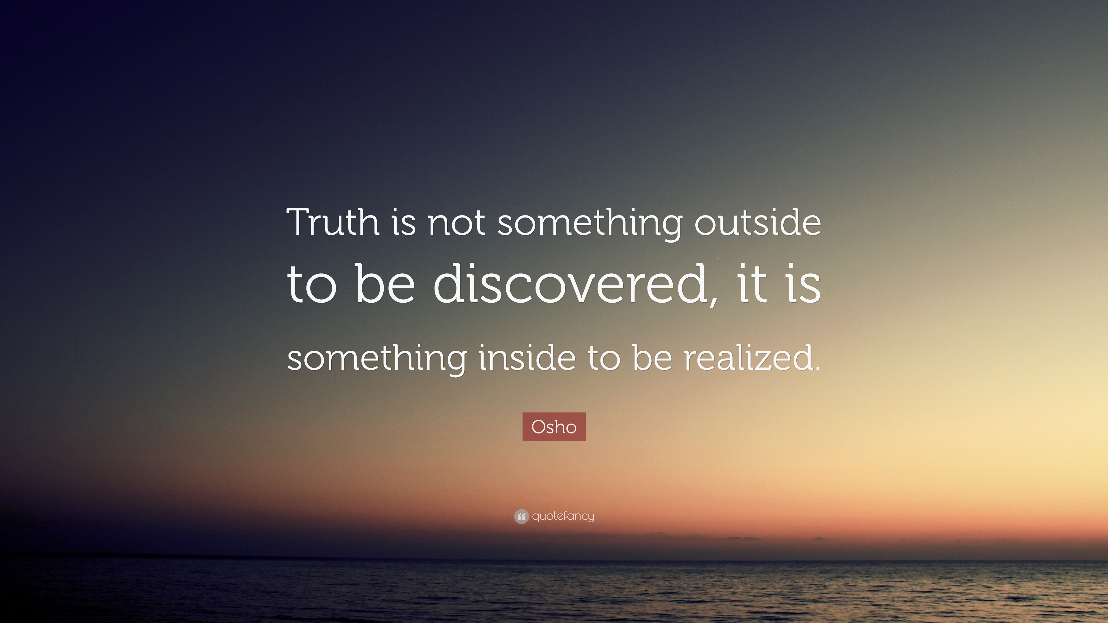 Osho Quote: “Truth is not something outside to be discovered, it is ...