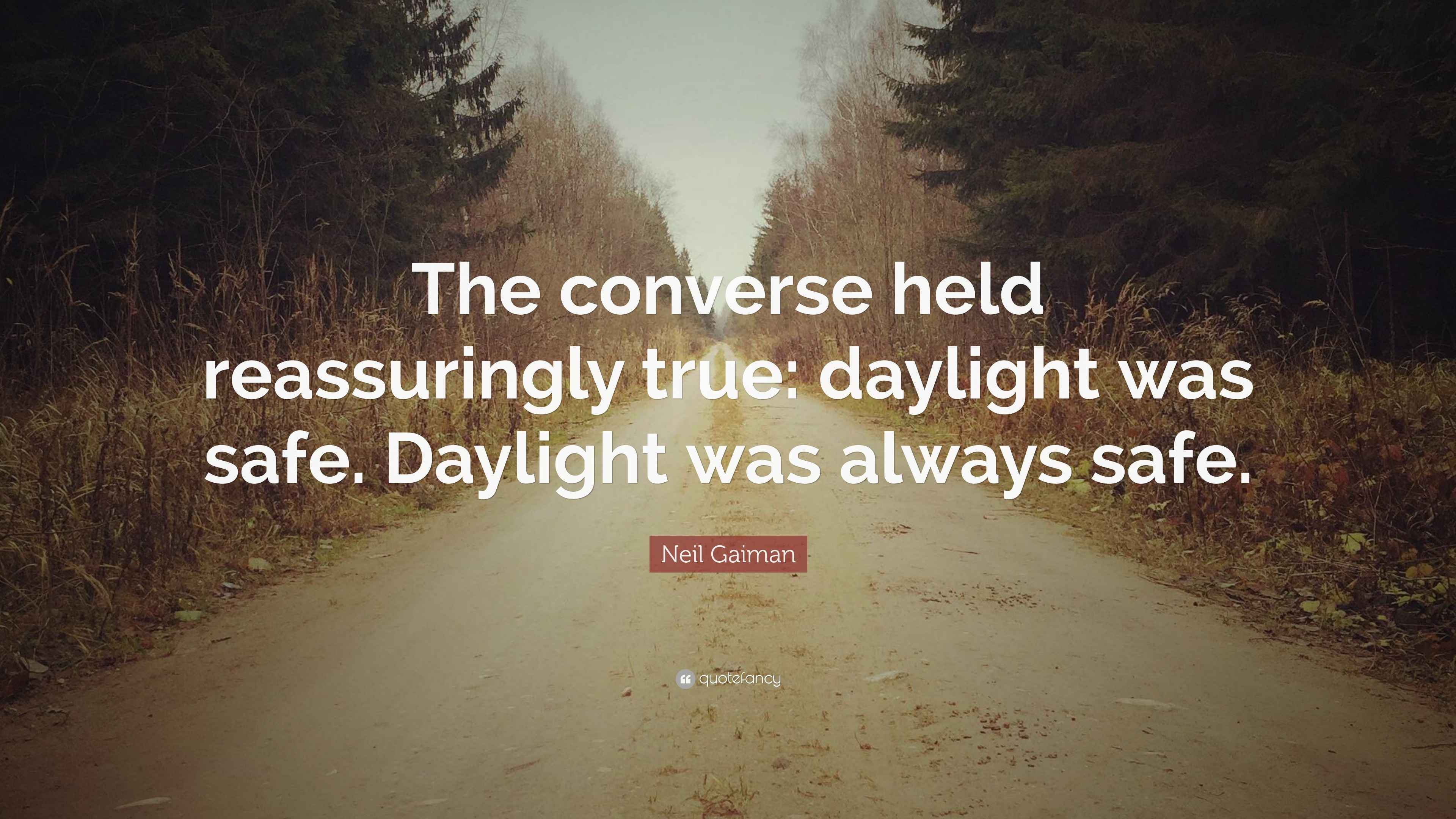 Neil Gaiman Quote: “The converse held reassuringly true: daylight was ...