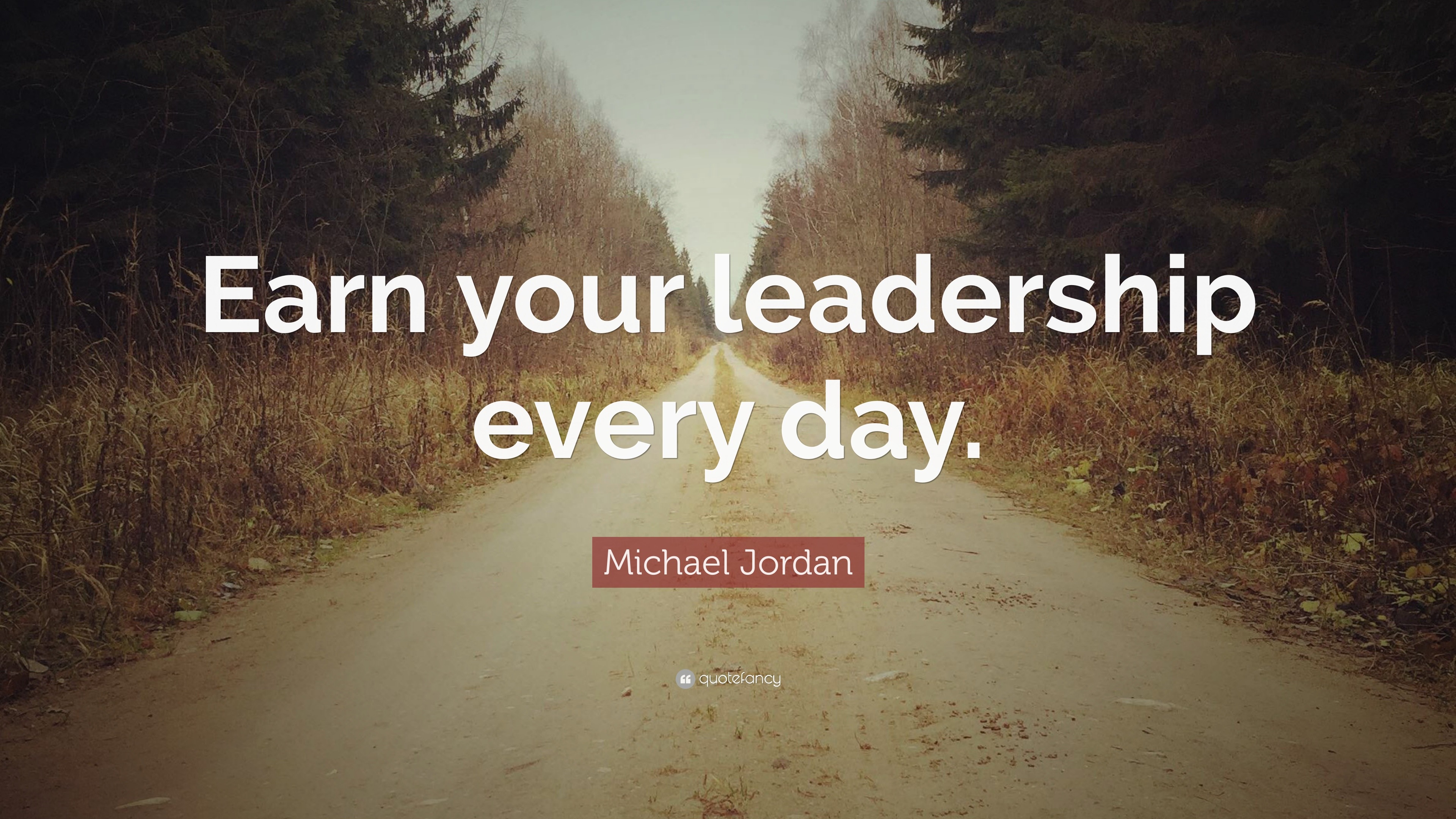 Michael Jordan Quote: “Earn your leadership every day.”