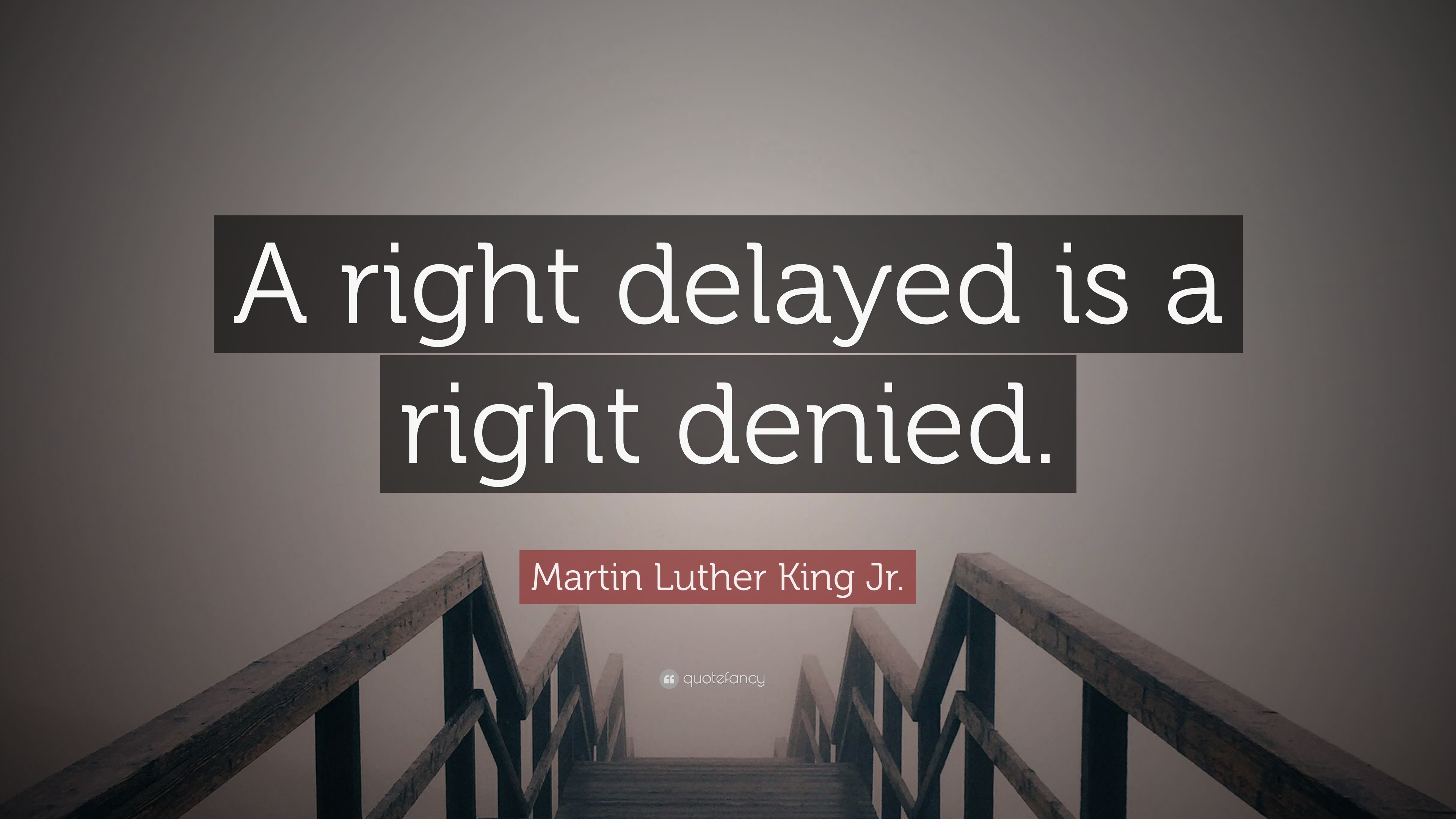 Martin Luther King Jr. Quote: “A right delayed is a right denied.”