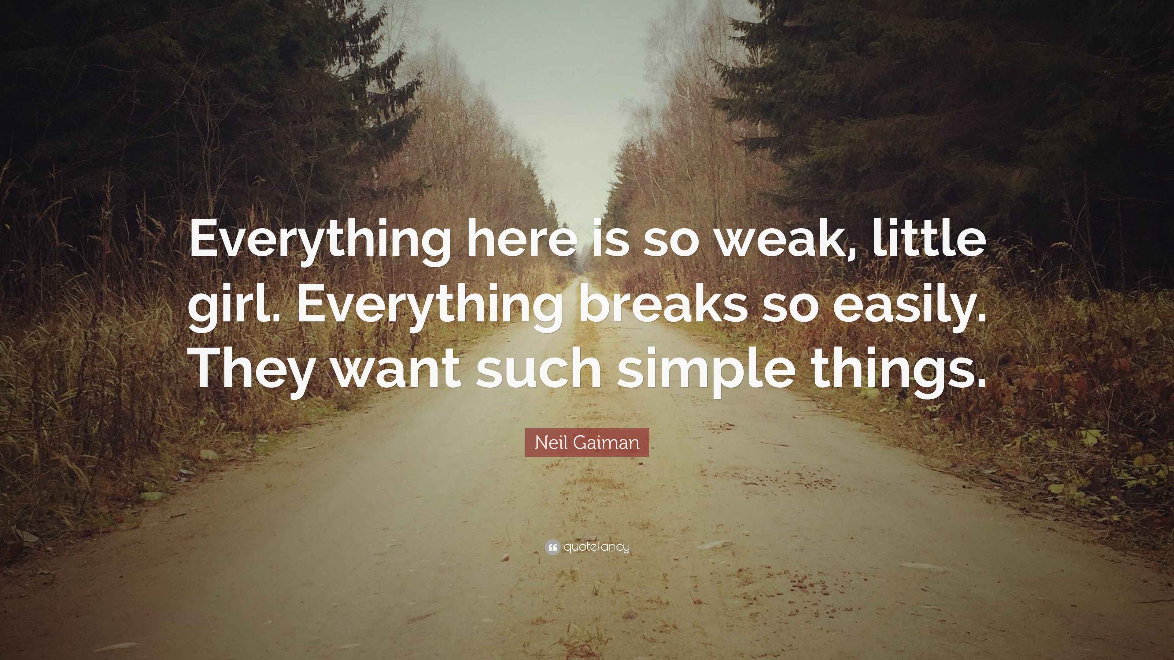 Neil Gaiman Quote: “Everything here is so weak, little girl. Everything ...