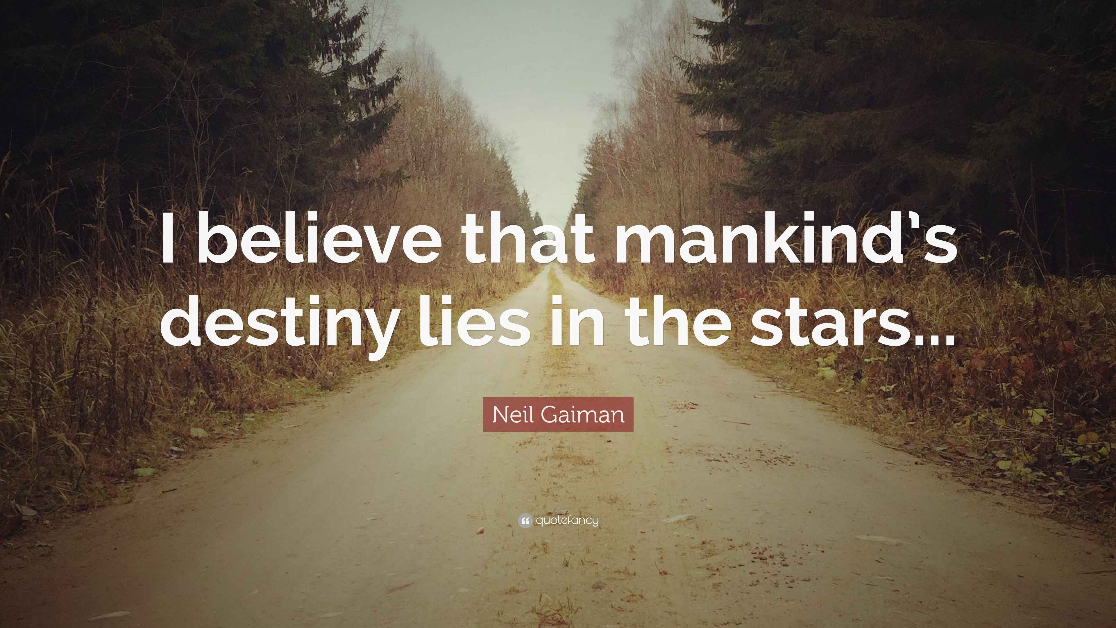 Neil Gaiman Quote: “I believe that mankind’s destiny lies in the stars...”