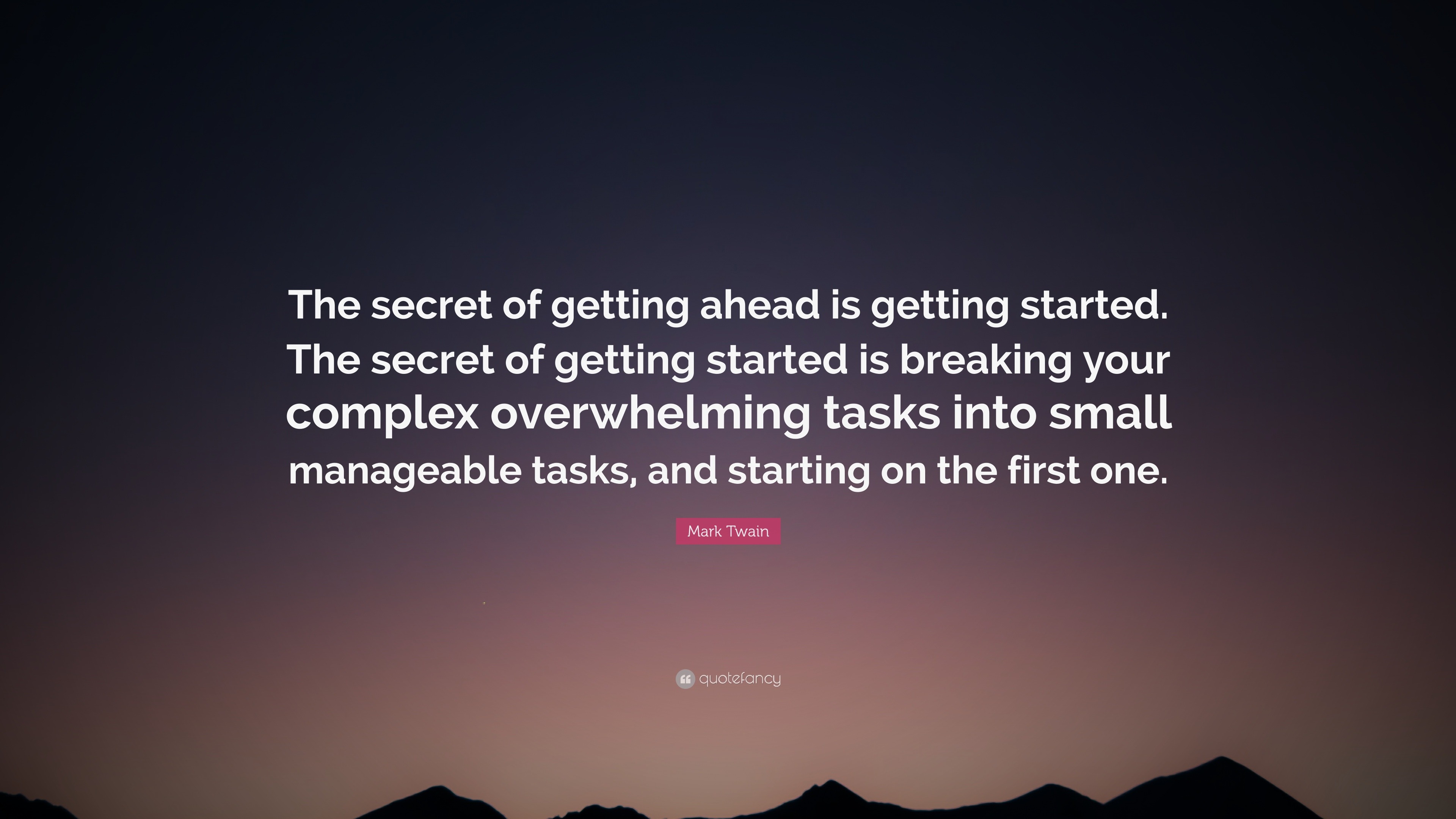 Mark Twain Quote: “The secret of getting ahead is getting started. The ...