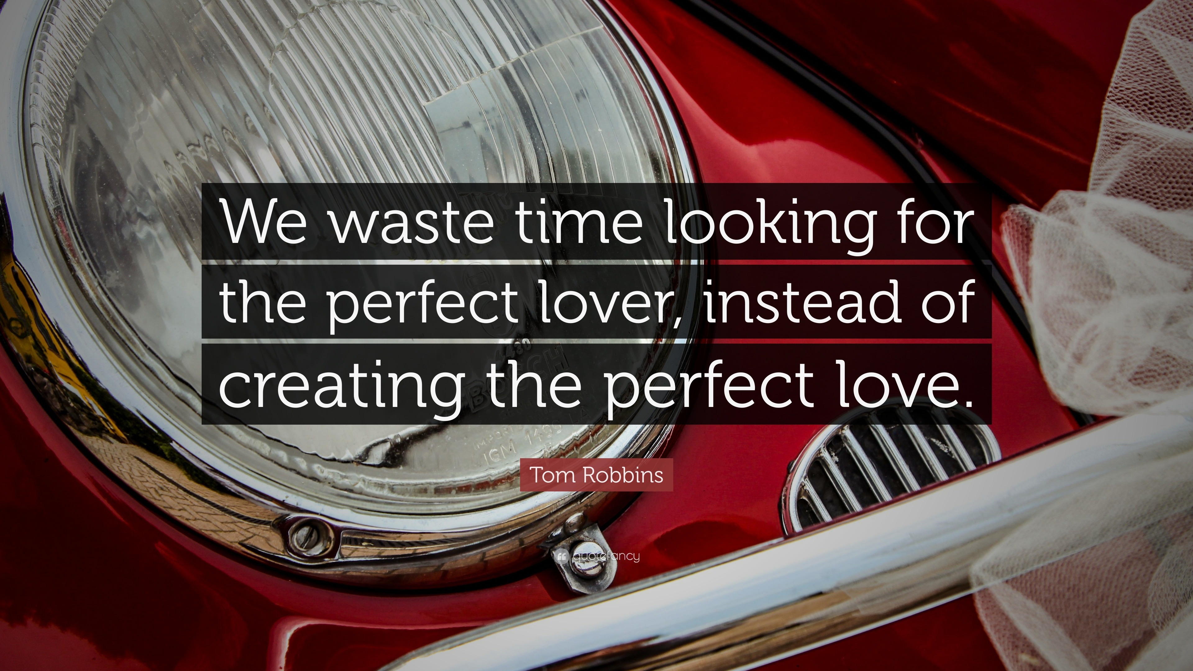 Tom Robbins Quote: “We waste time looking for the perfect lover ...