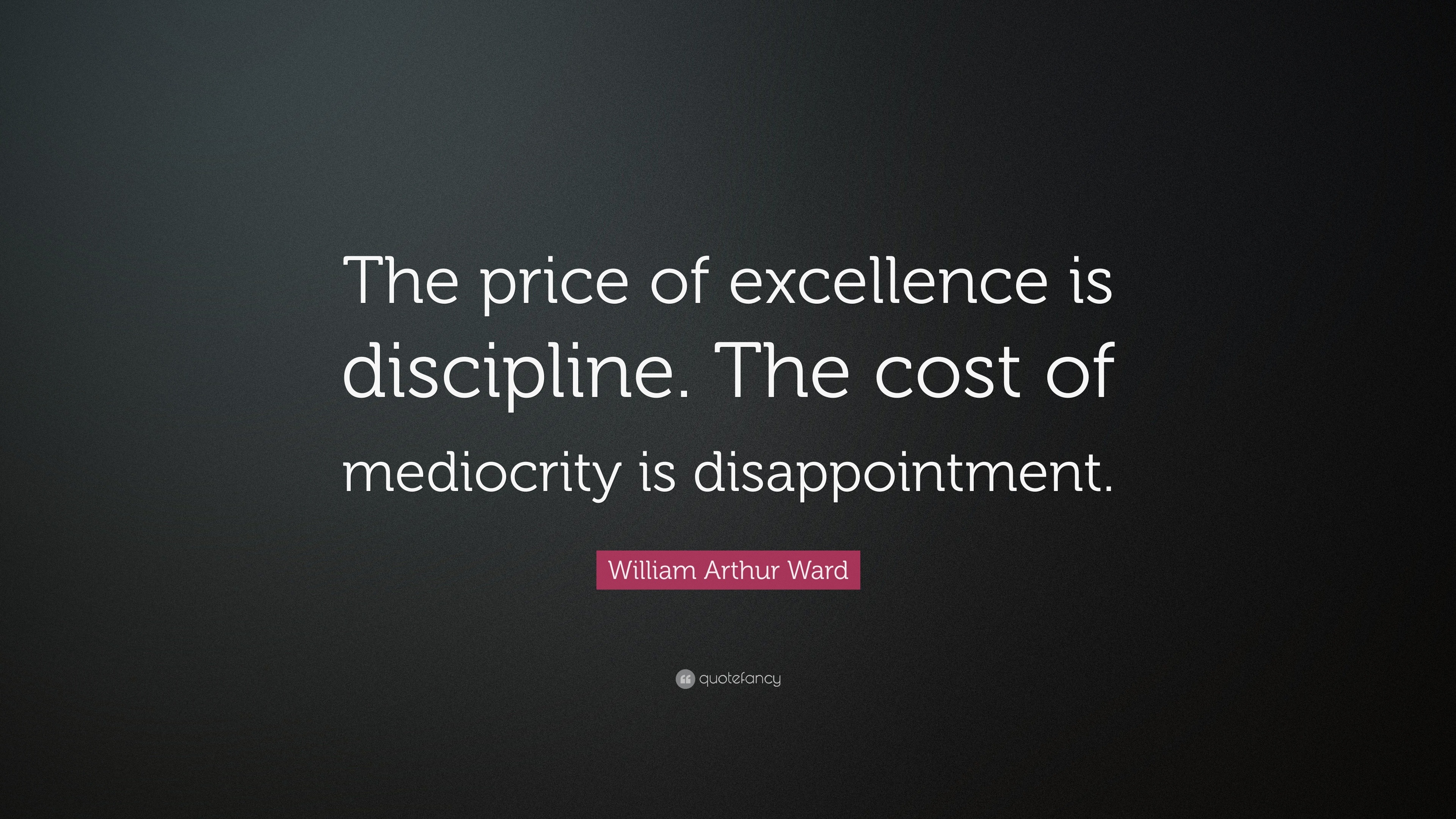 William Arthur Ward Quote: “The price of excellence is discipline. The ...