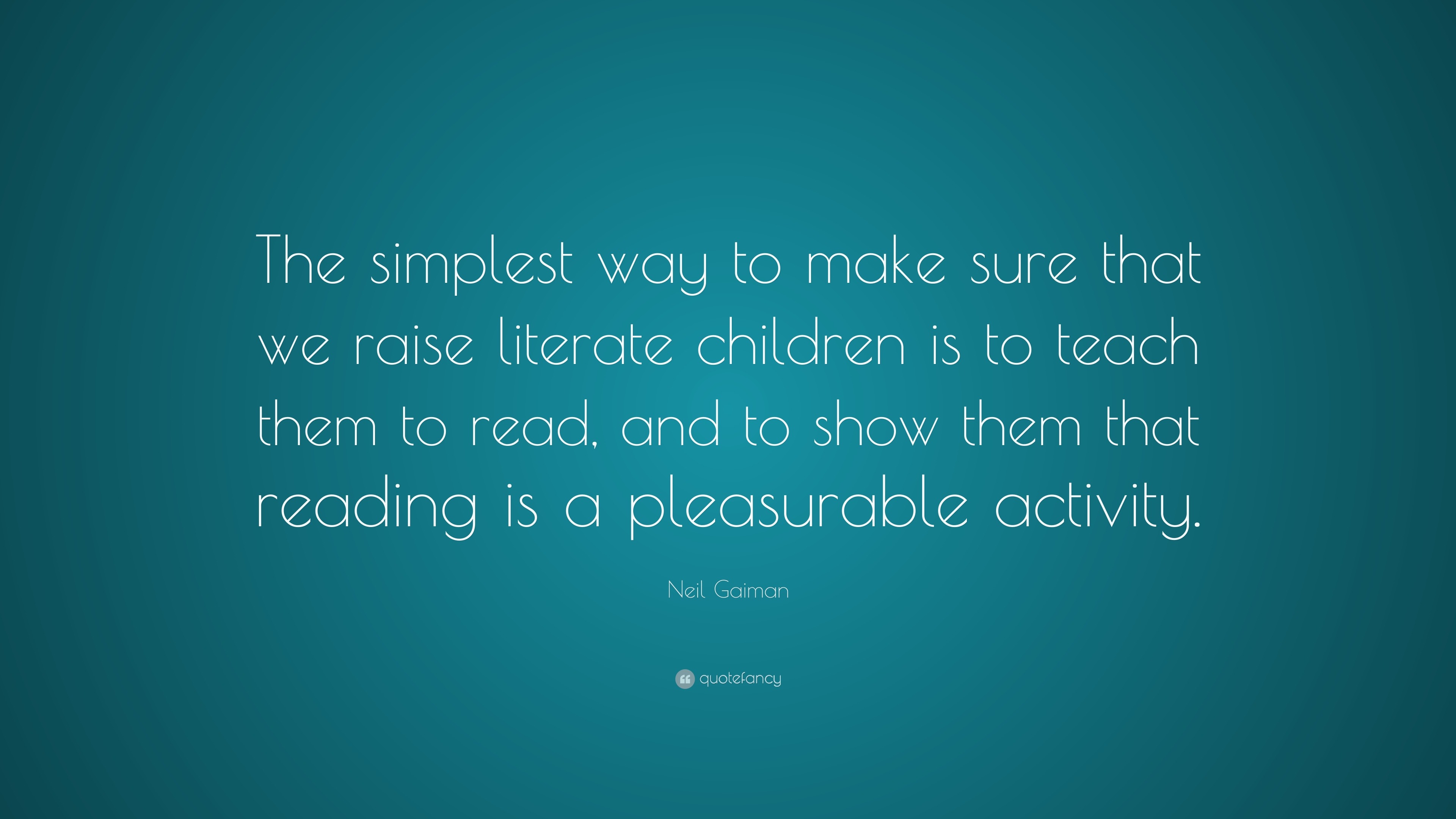 Neil Gaiman Quote: “The simplest way to make sure that we raise ...