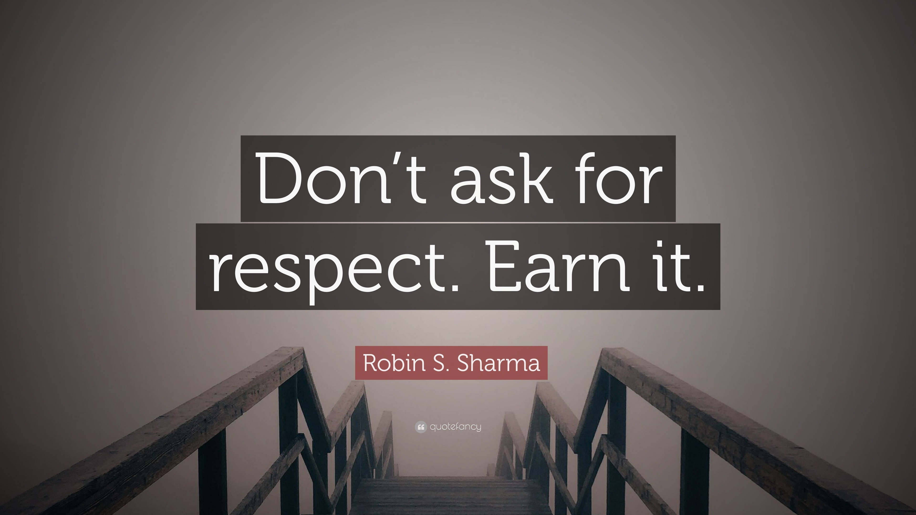 Robin S. Sharma Quote: “Don’t ask for respect. Earn it.”