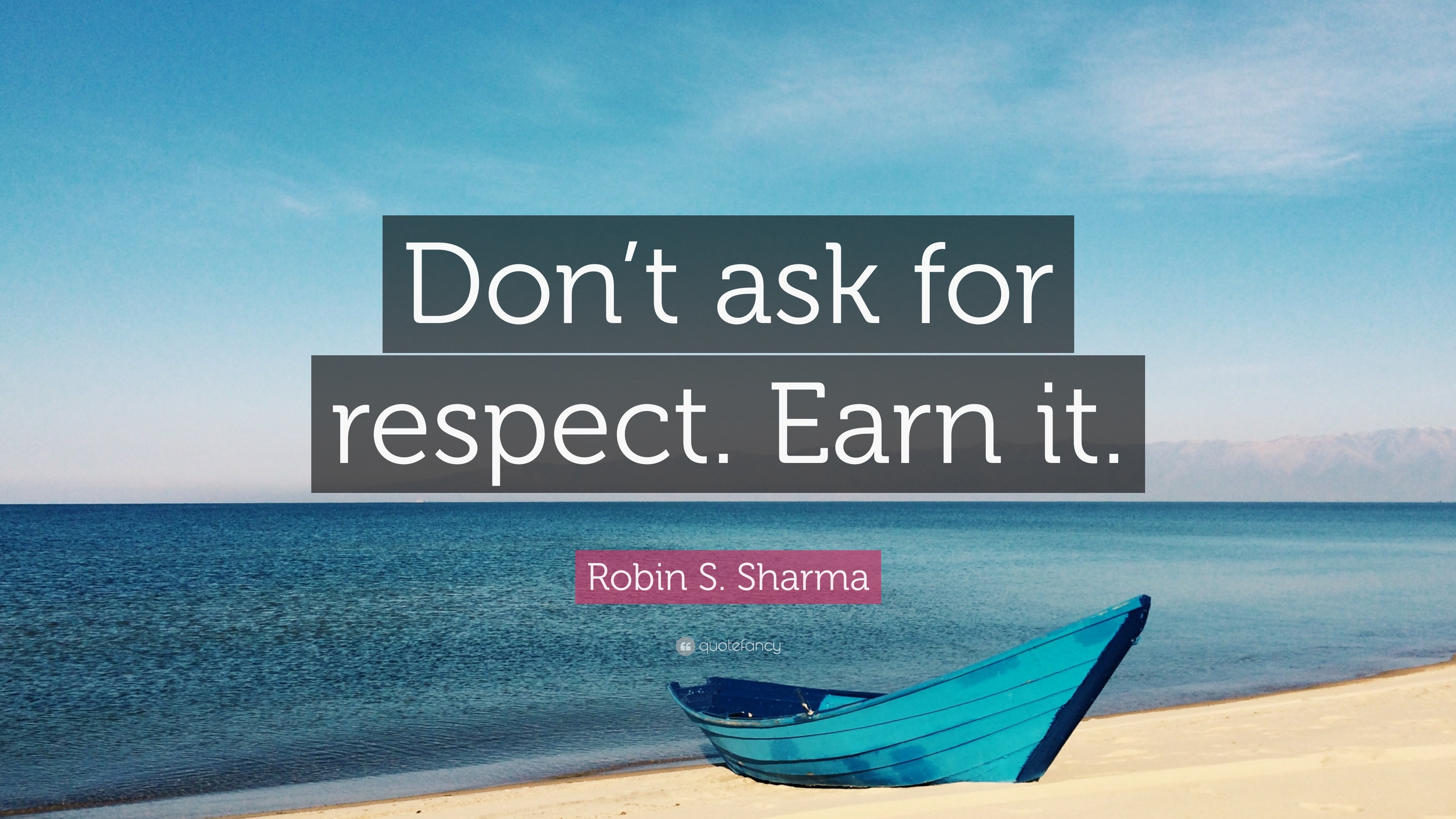 Robin S. Sharma Quote: “Don’t ask for respect. Earn it.”