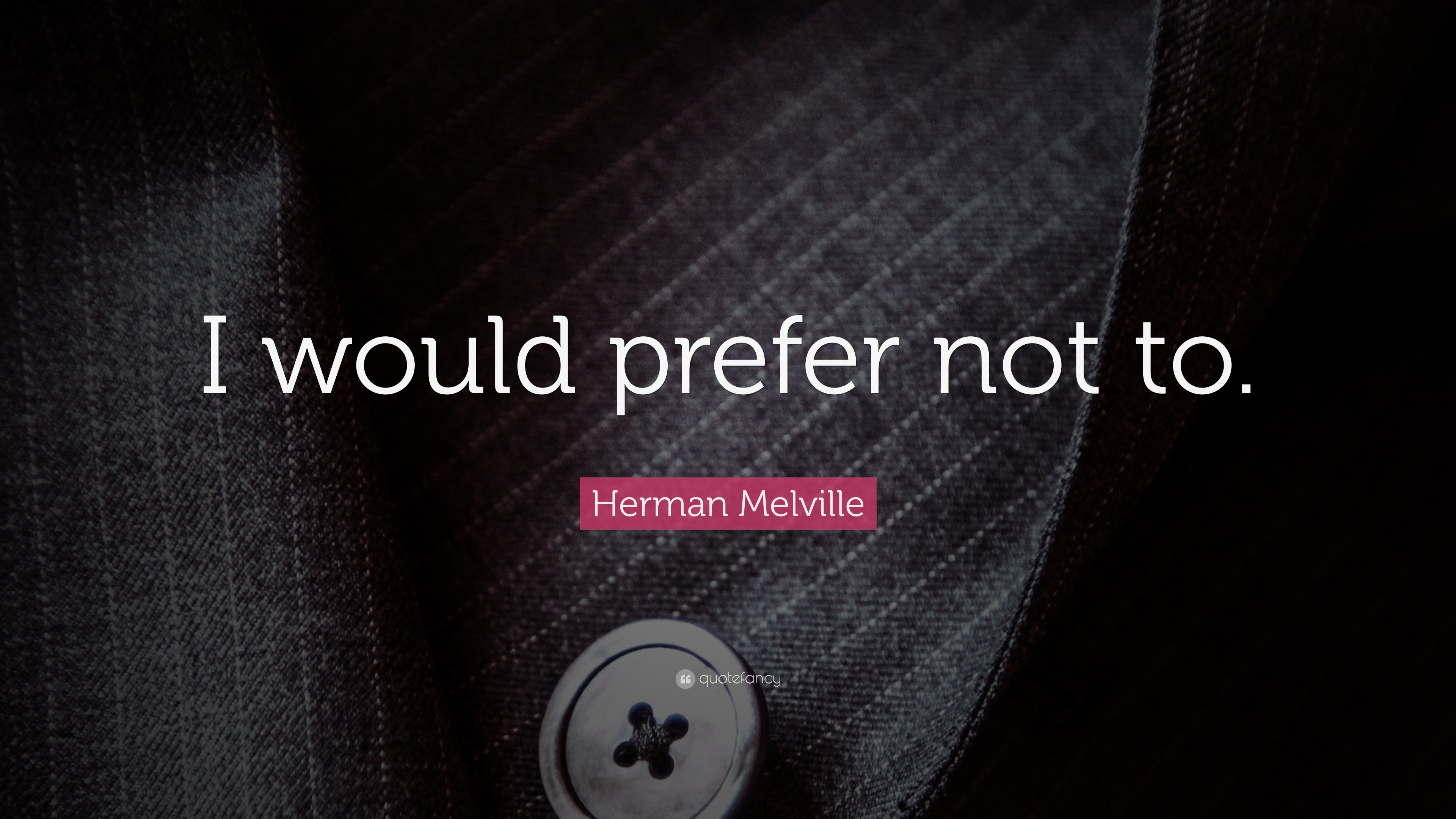 Herman Melville Quote: “I would prefer not to.”