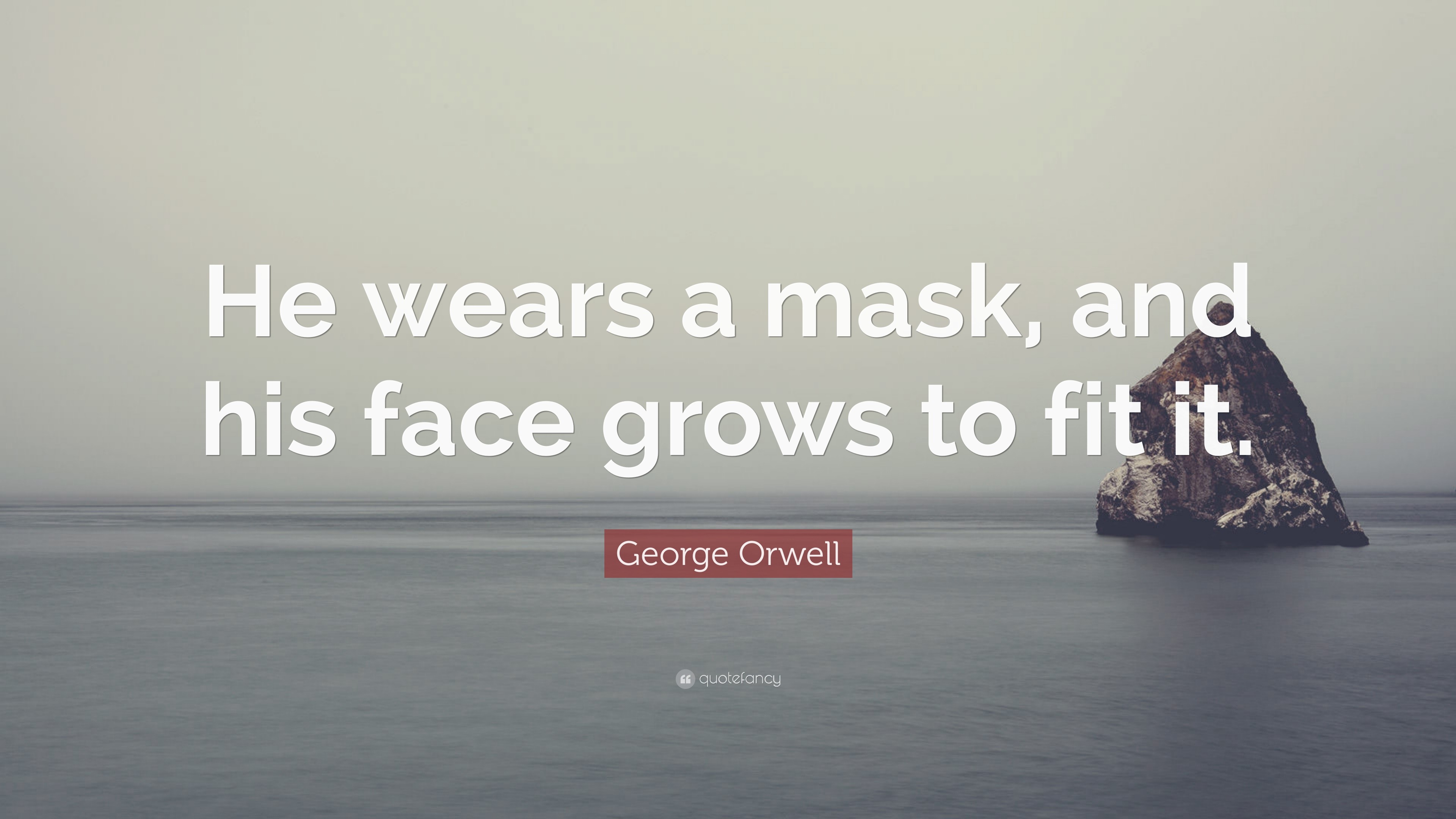 George Orwell Quote: “He wears a mask, and his face grows to fit it.”