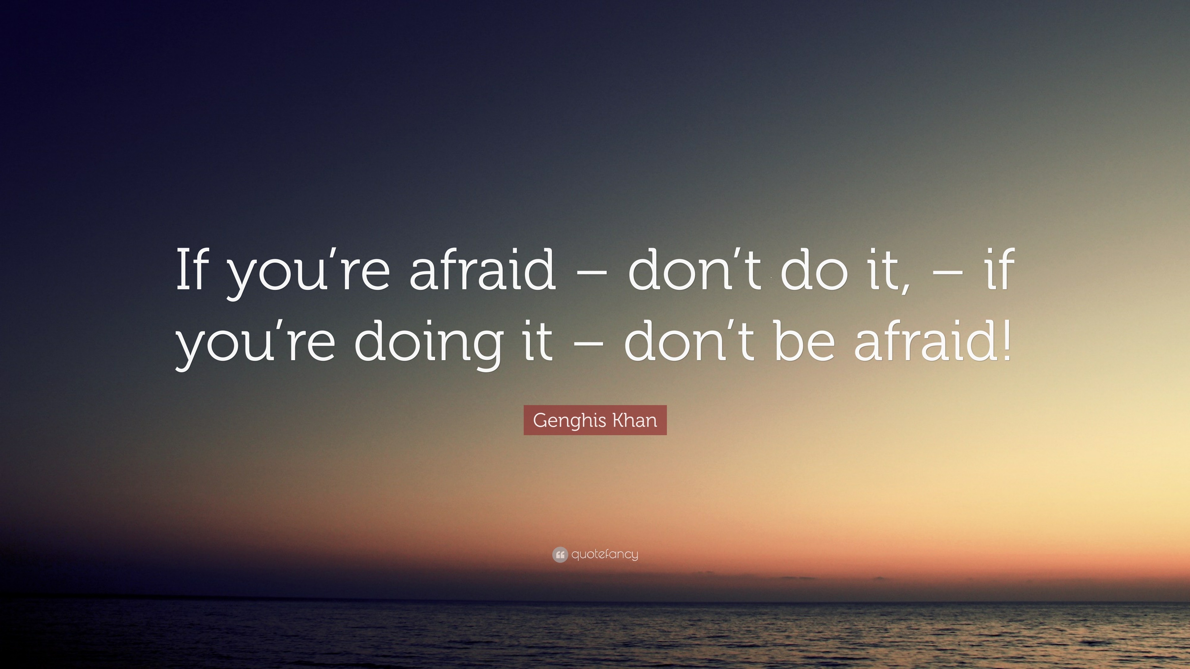 Genghis Khan Quote: “If you’re afraid – don’t do it, – if you’re doing ...