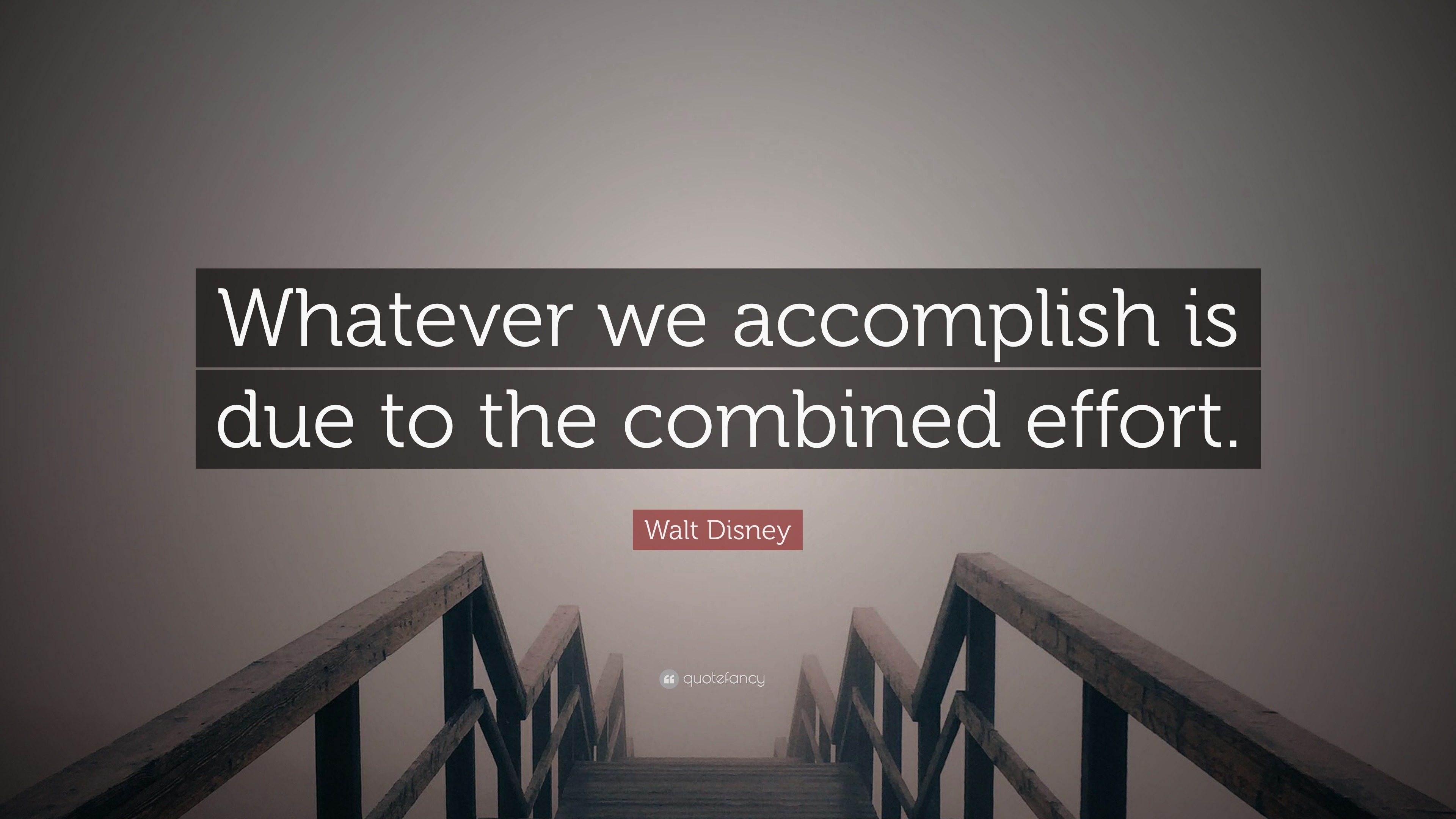 Walt Disney Quote: “Whatever we accomplish is due to the combined effort.”