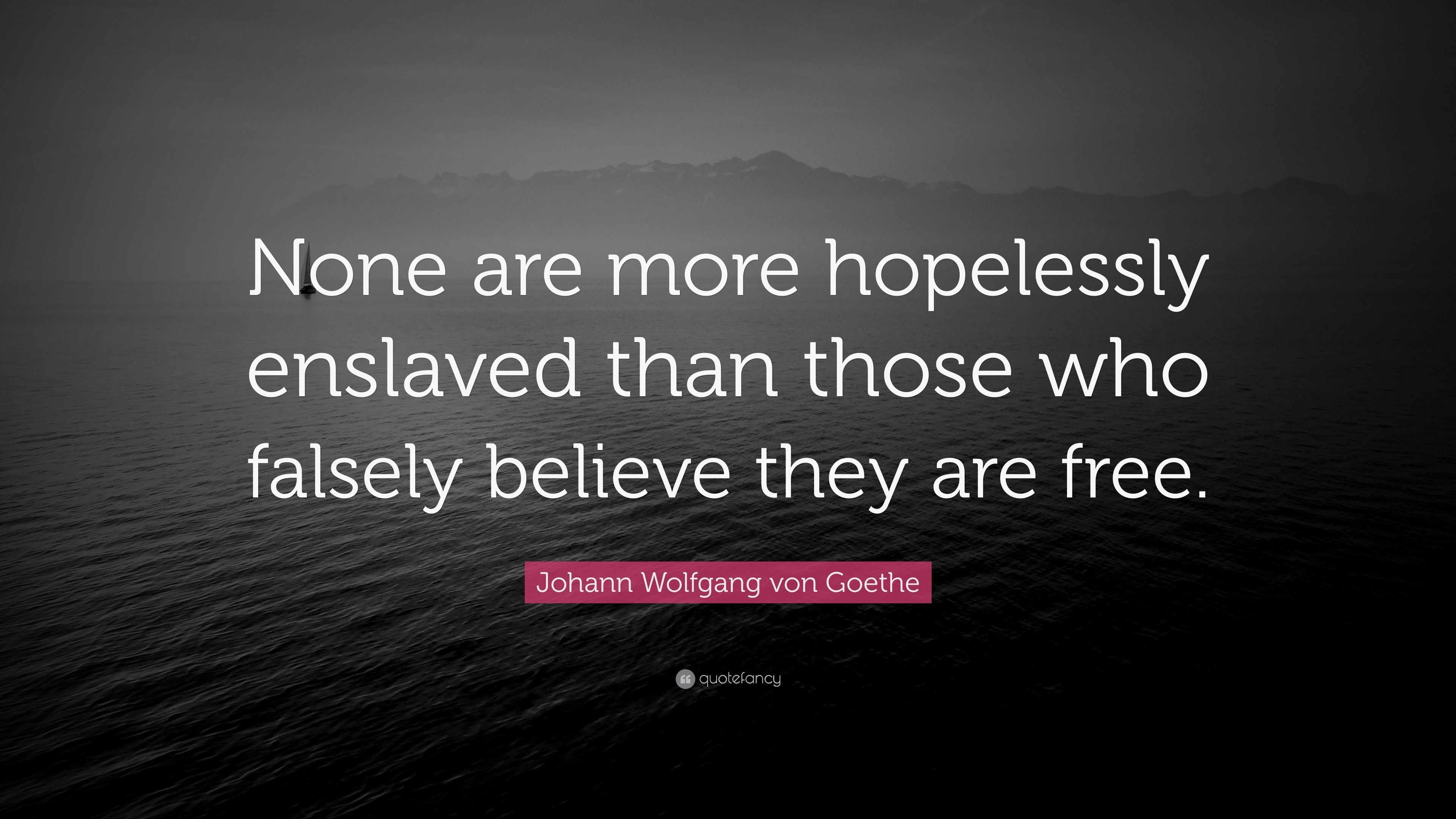 Johann Wolfgang von Goethe Quote: “None are more hopelessly enslaved ...