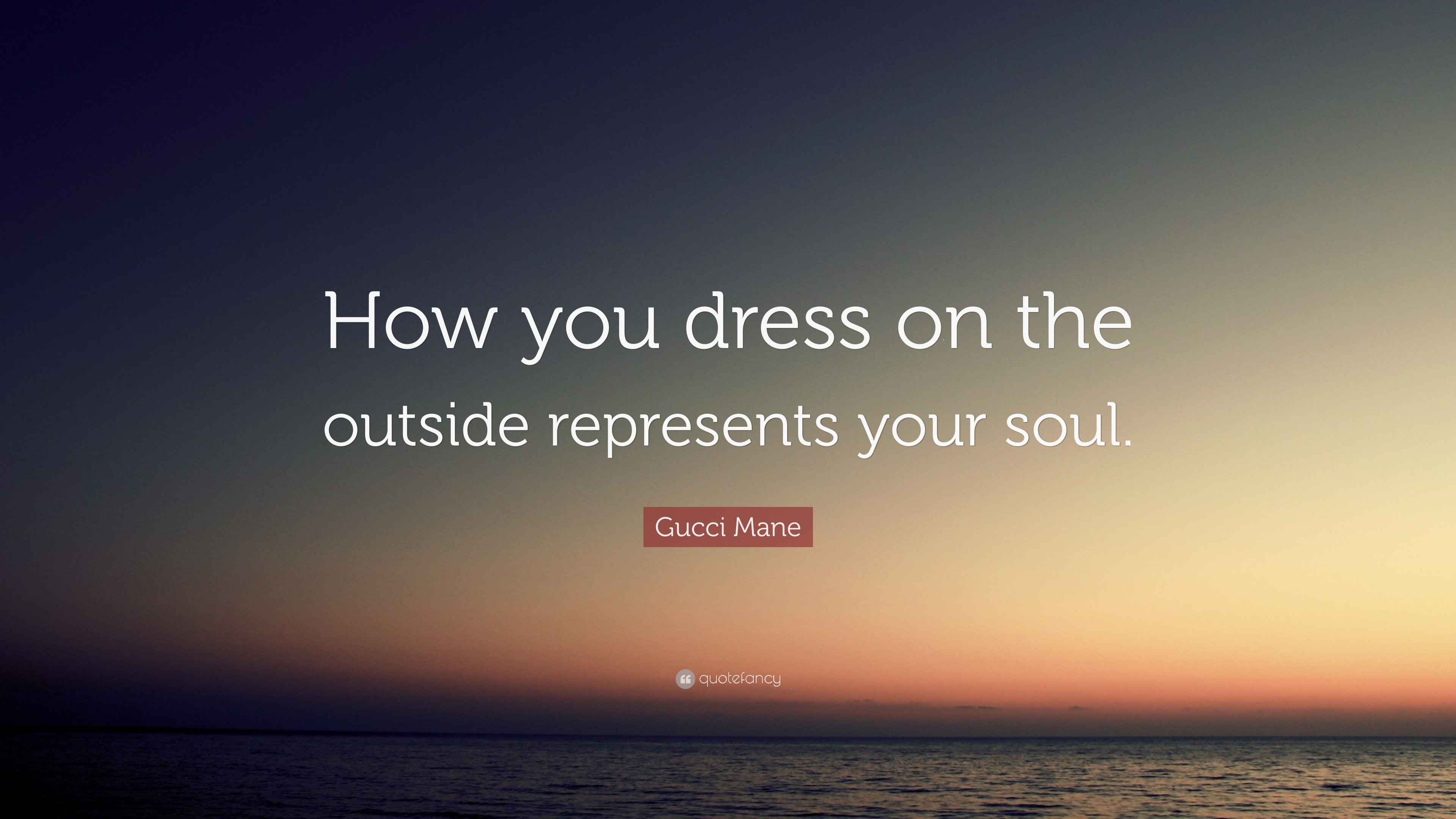 Gucci Mane Quote: “How you dress on the outside represents your soul.”