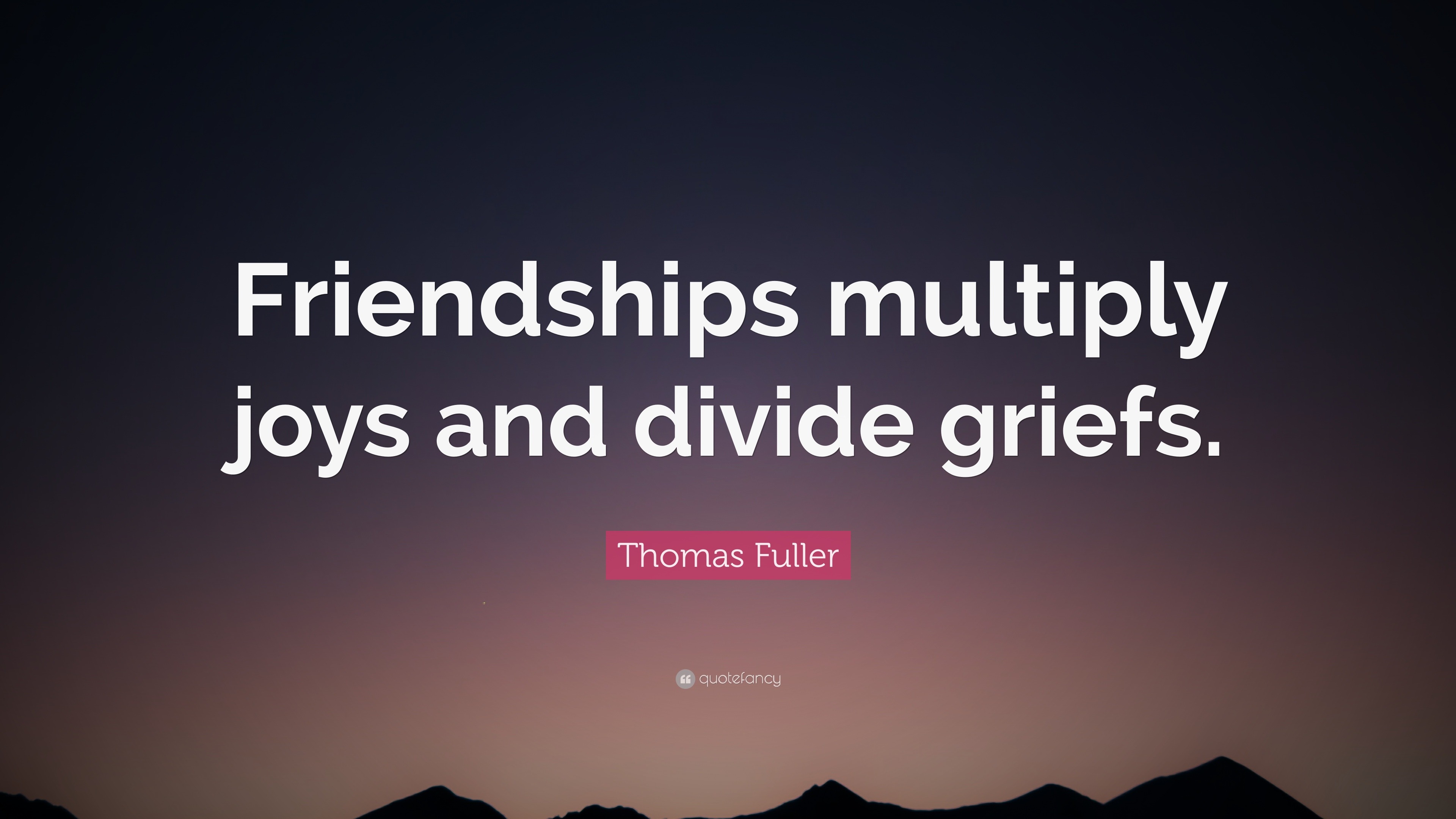Thomas Fuller Quote: “Friendships multiply joys and divide griefs.”