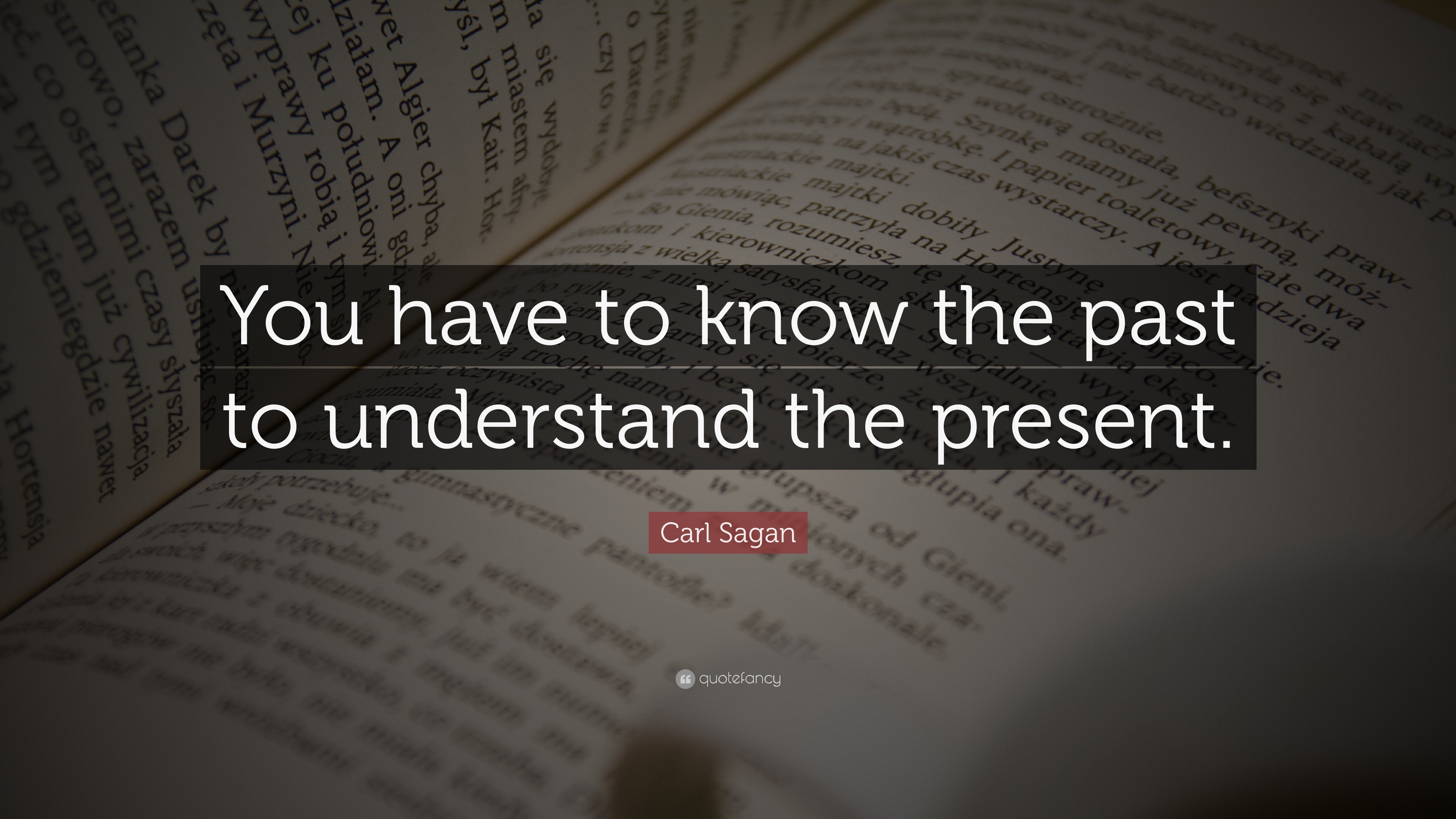 Carl Sagan Quote: “You have to know the past to understand the present.”