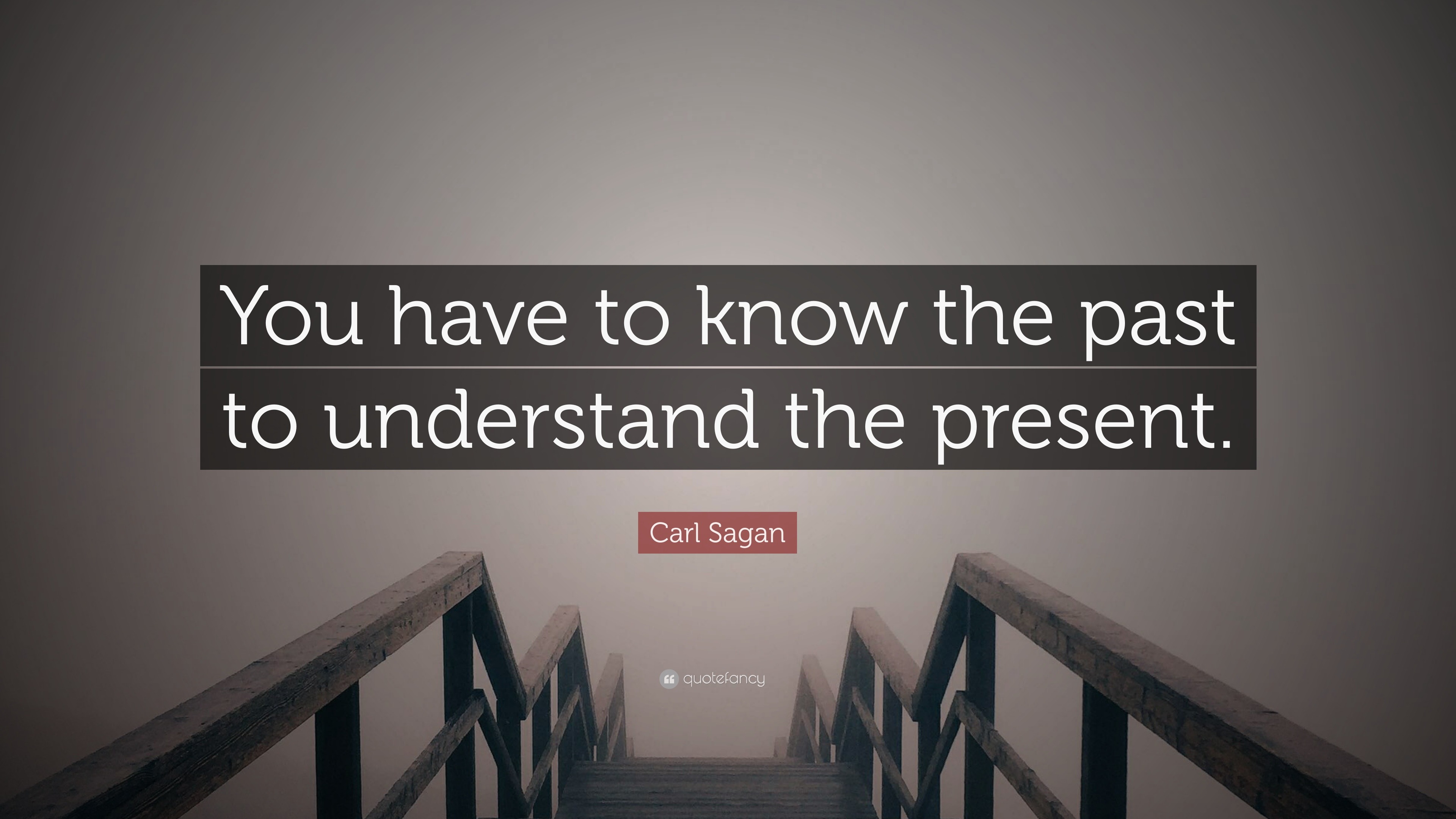 Carl Sagan Quote: “You have to know the past to understand the present.”