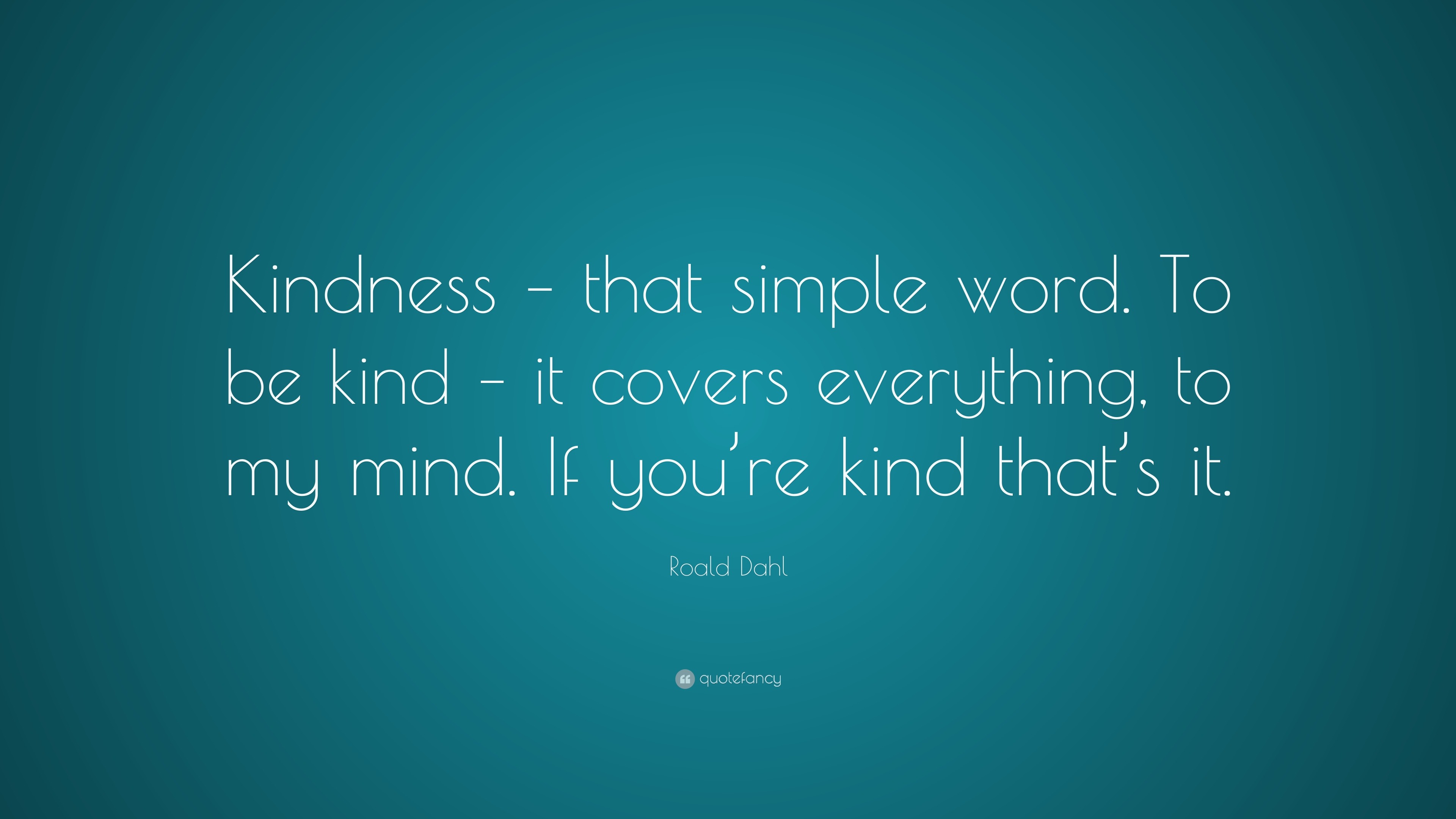 Roald Dahl Quote: “Kindness – that simple word. To be kind – it covers ...