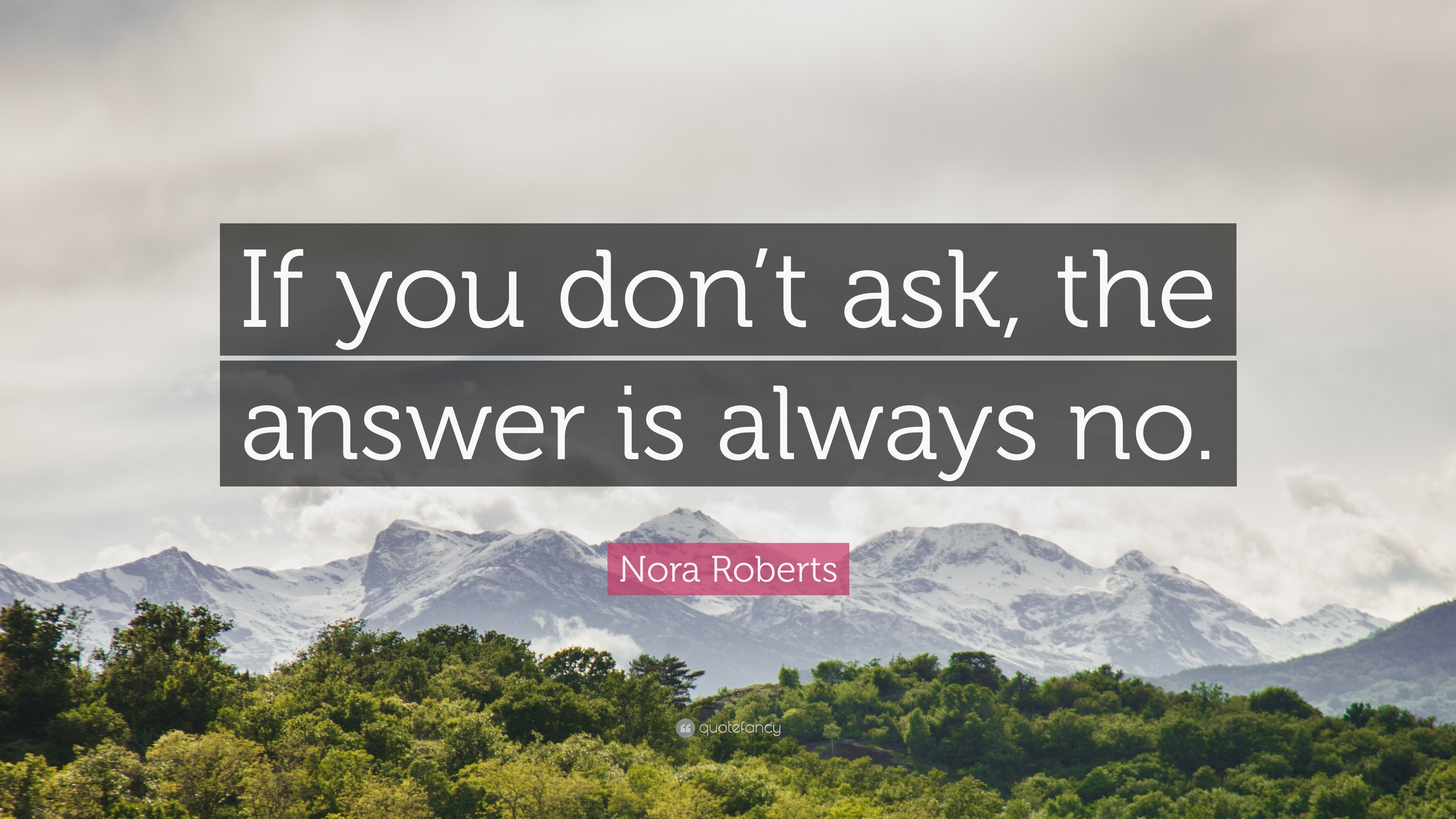 Nora Roberts Quote: “If you don’t ask, the answer is always no.”