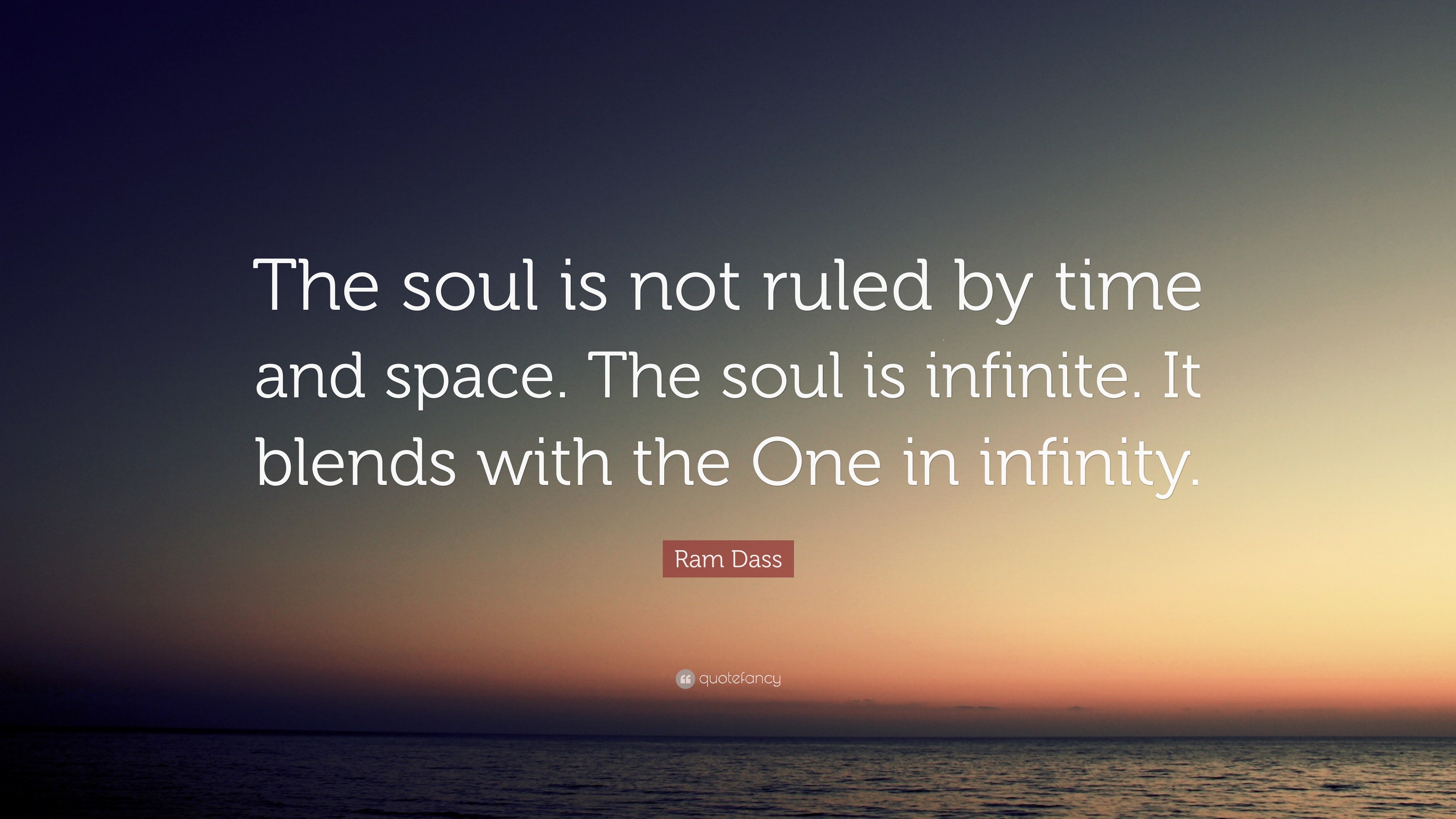 Ram Dass Quote: “The soul is not ruled by time and space. The soul is ...