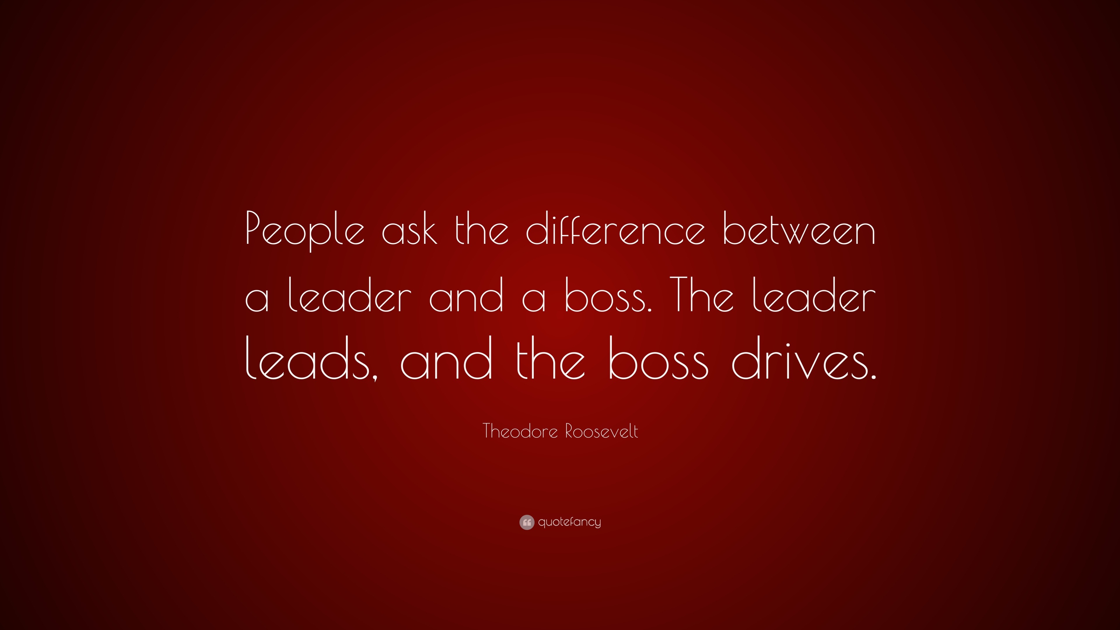 Theodore Roosevelt Quote: “People ask the difference between a leader ...
