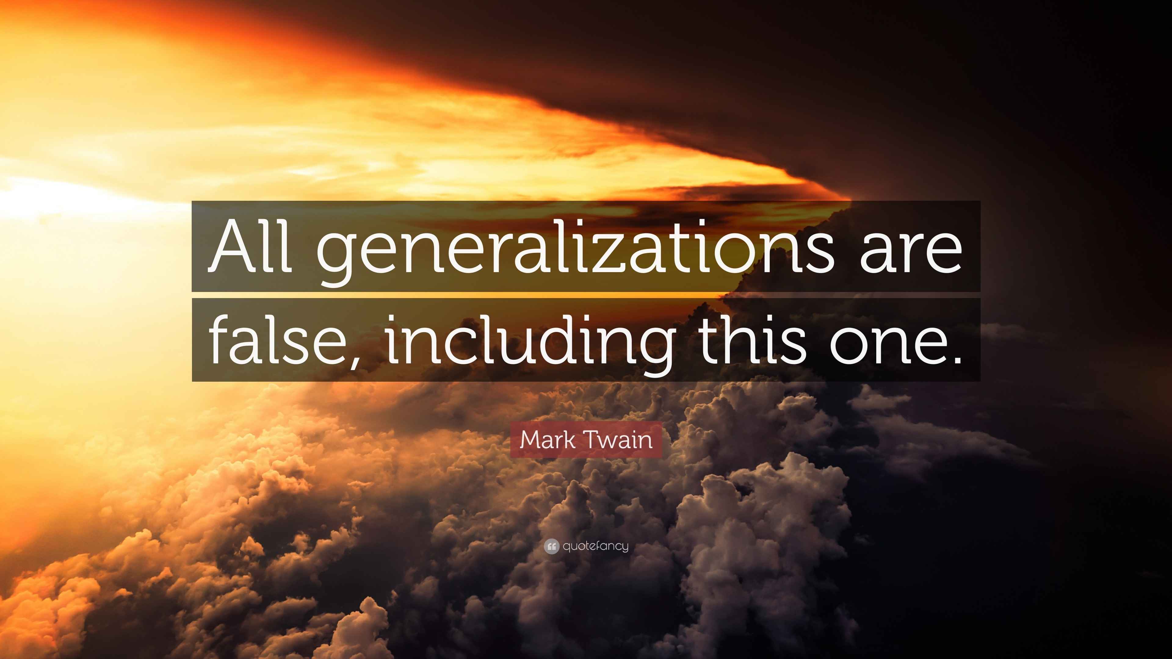 Mark Twain Quote: “All generalizations are false, including this one.”