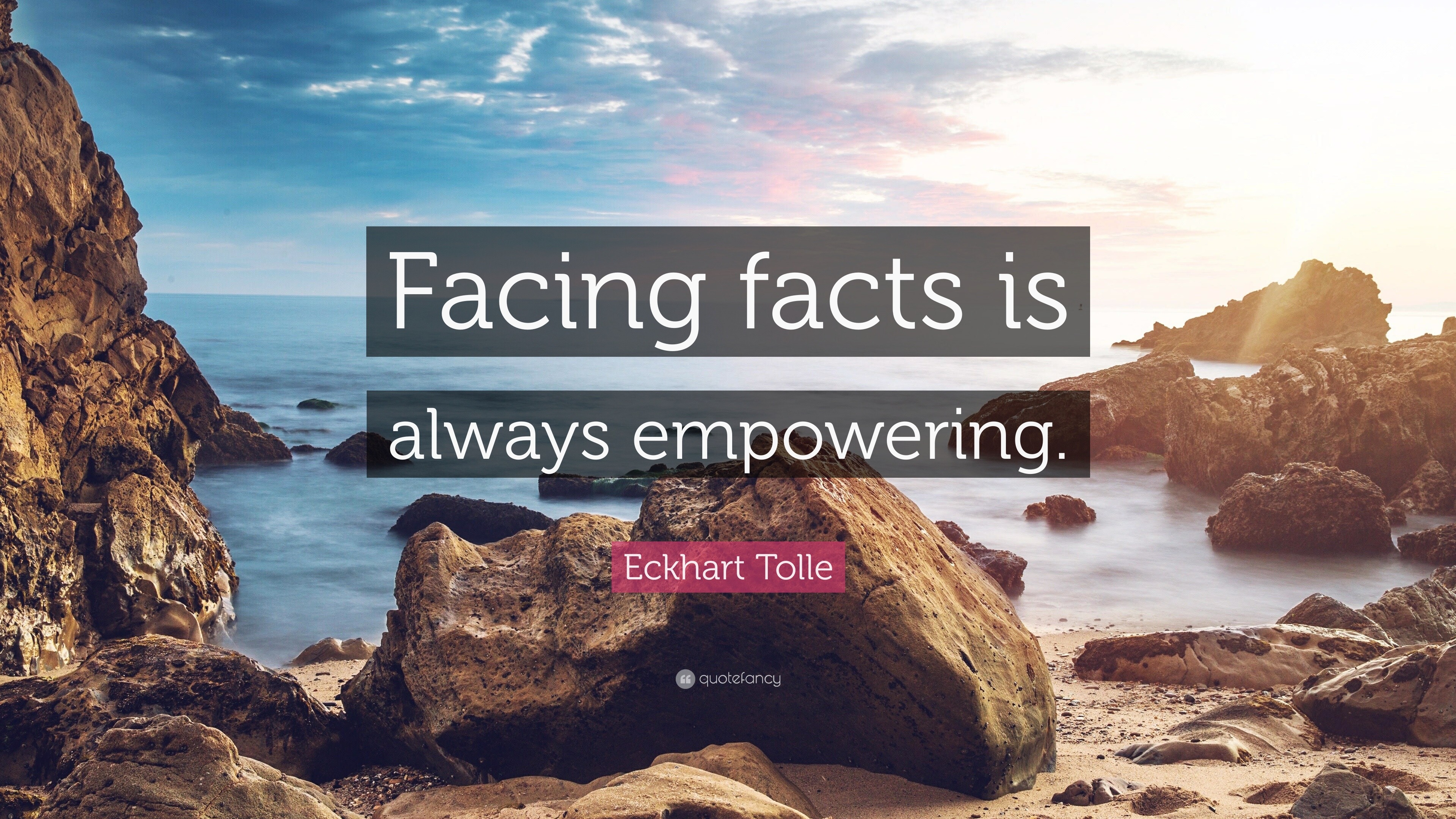 Eckhart Tolle Quote: “Facing facts is always empowering.”