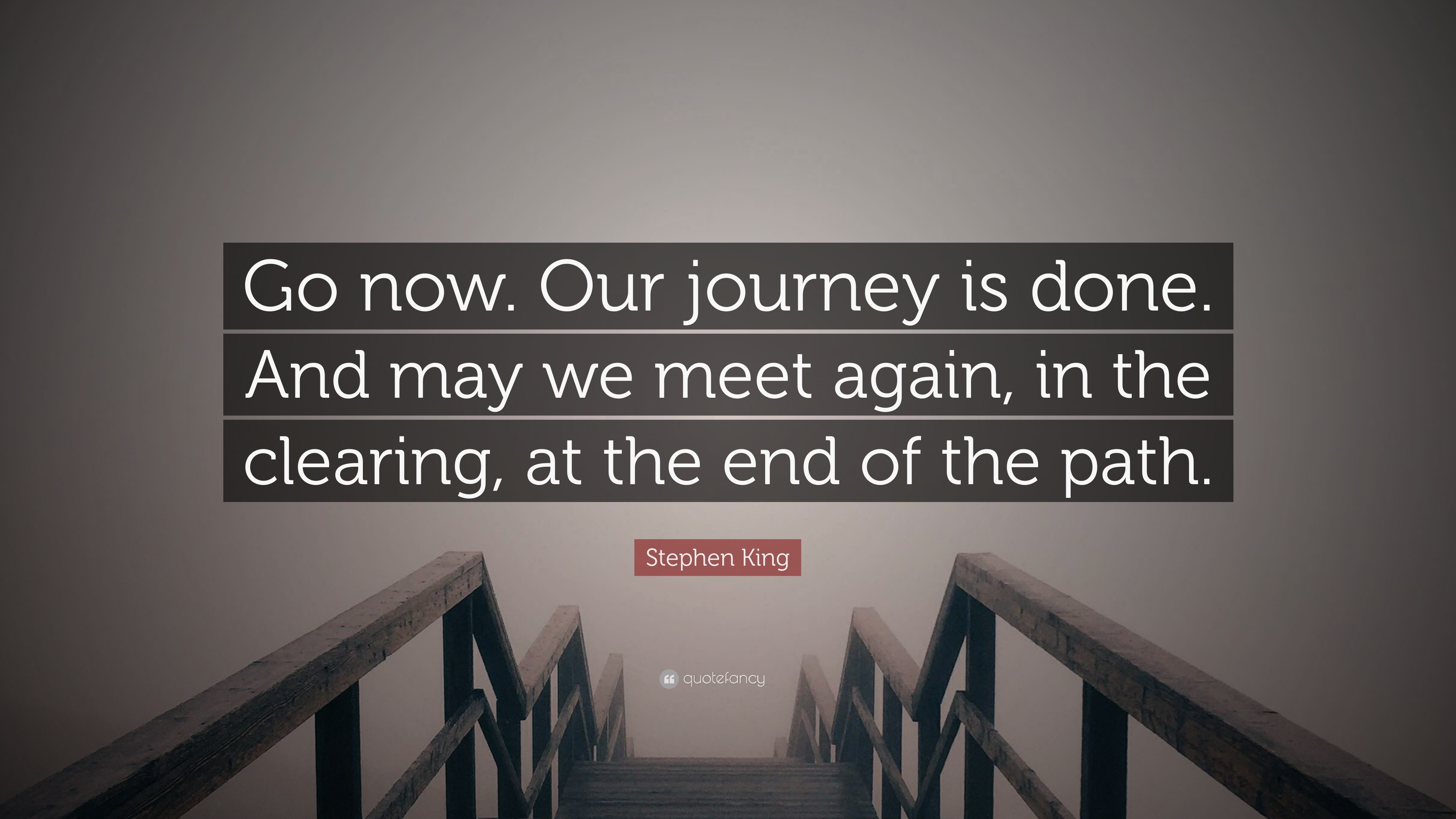 Stephen King Quote: “Go now. Our journey is done. And may we meet again ...
