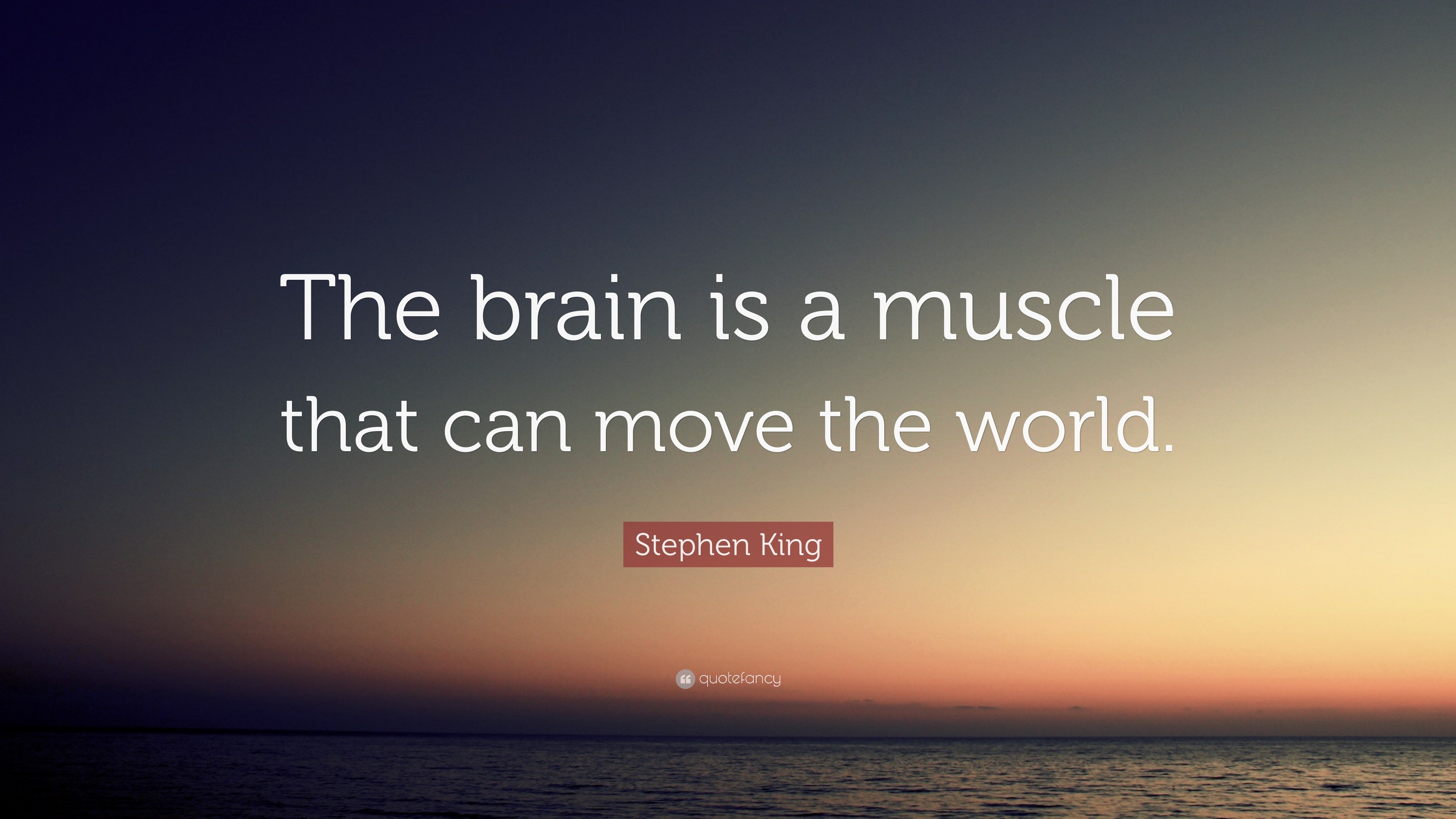 Stephen King Quote: “The brain is a muscle that can move the world.”