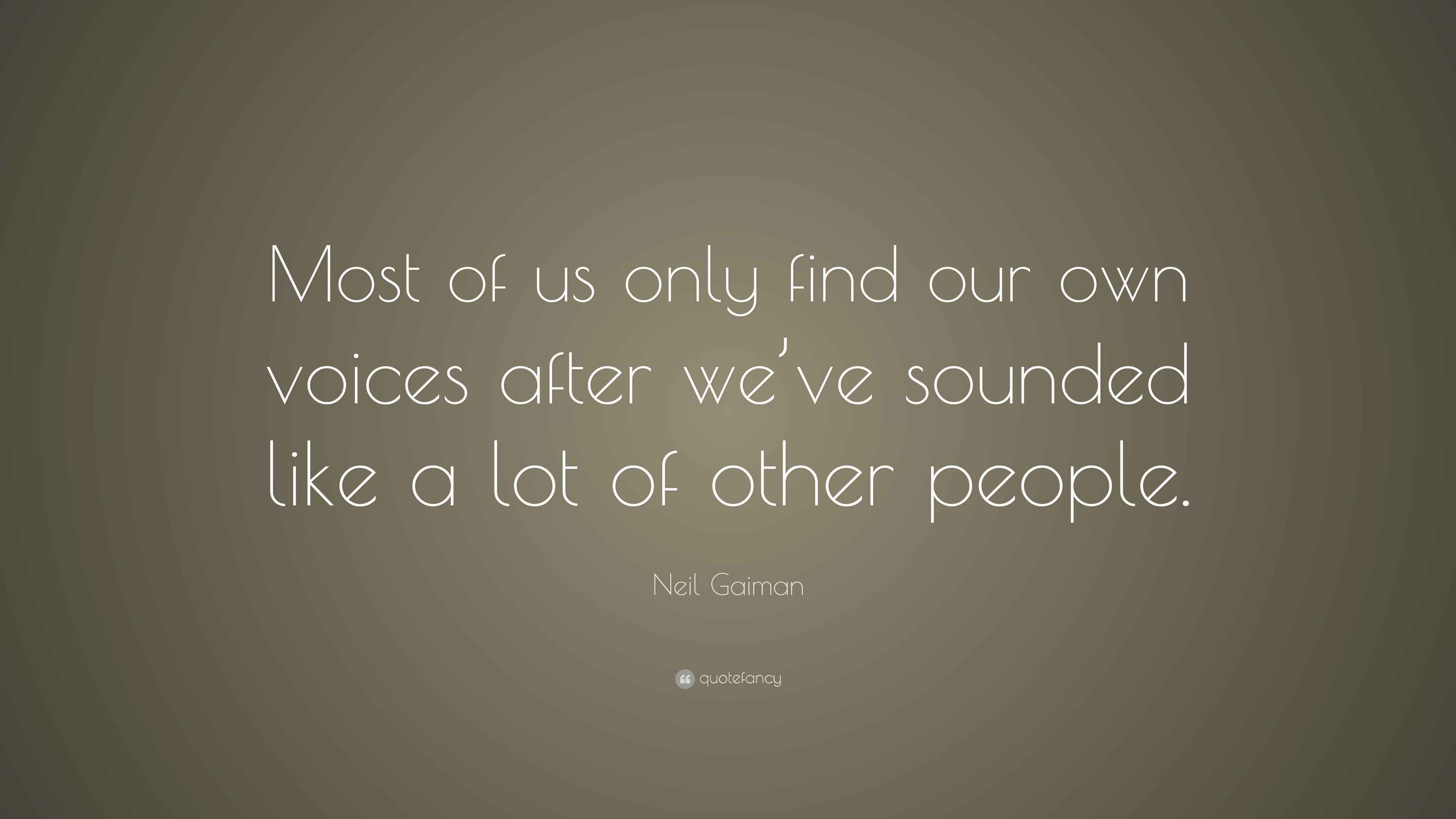 Neil Gaiman Quote: “Most of us only find our own voices after we’ve ...