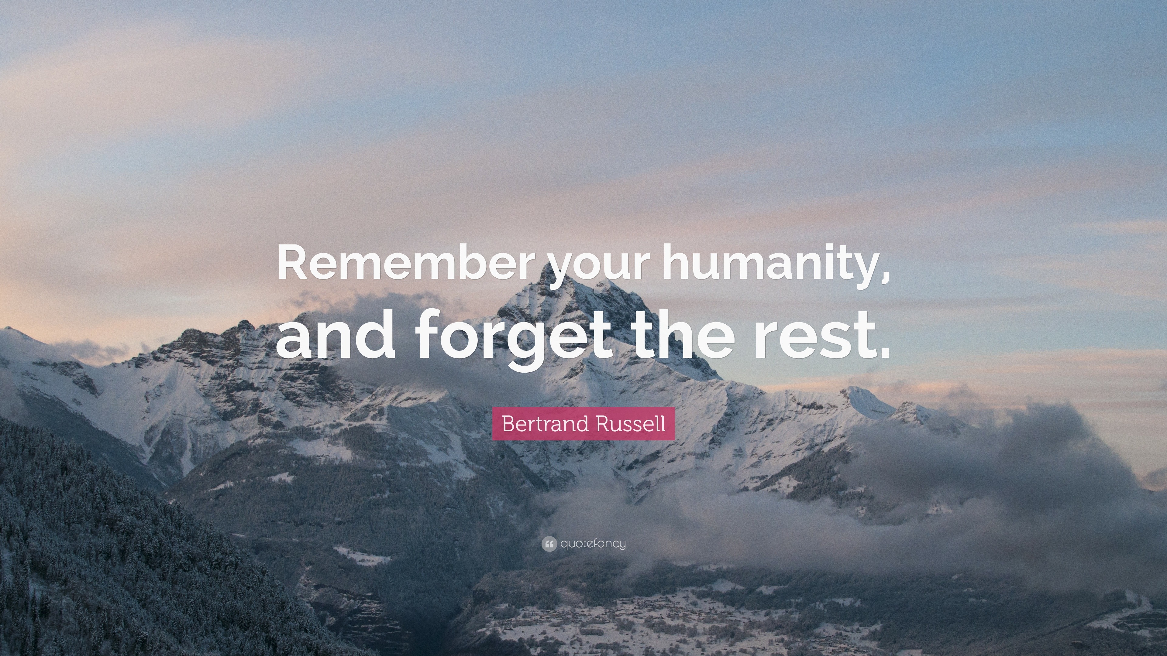 Bertrand Russell Quote: “Remember your humanity, and forget the rest.”