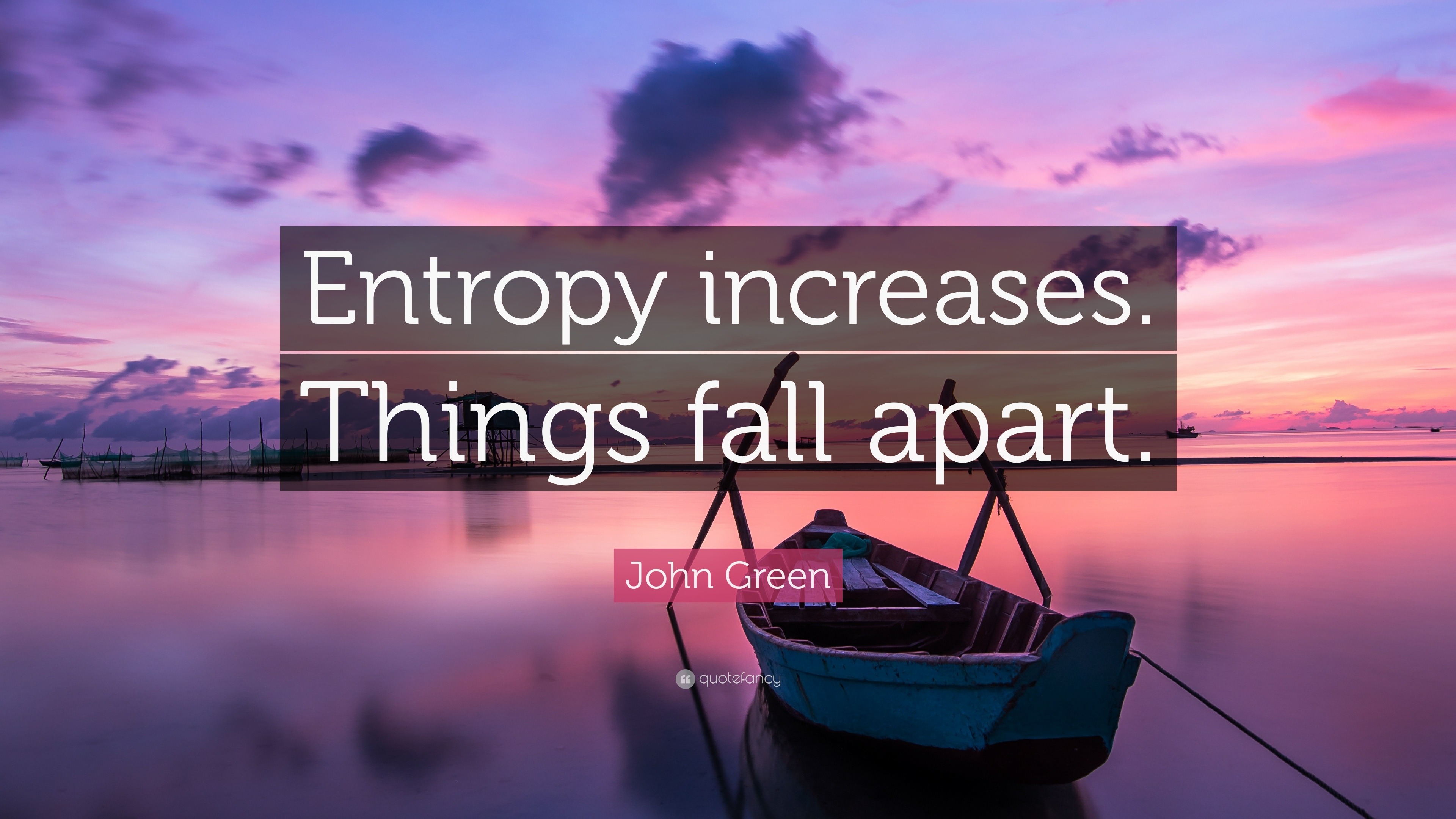 John Green Quote: “Entropy increases. Things fall apart.”