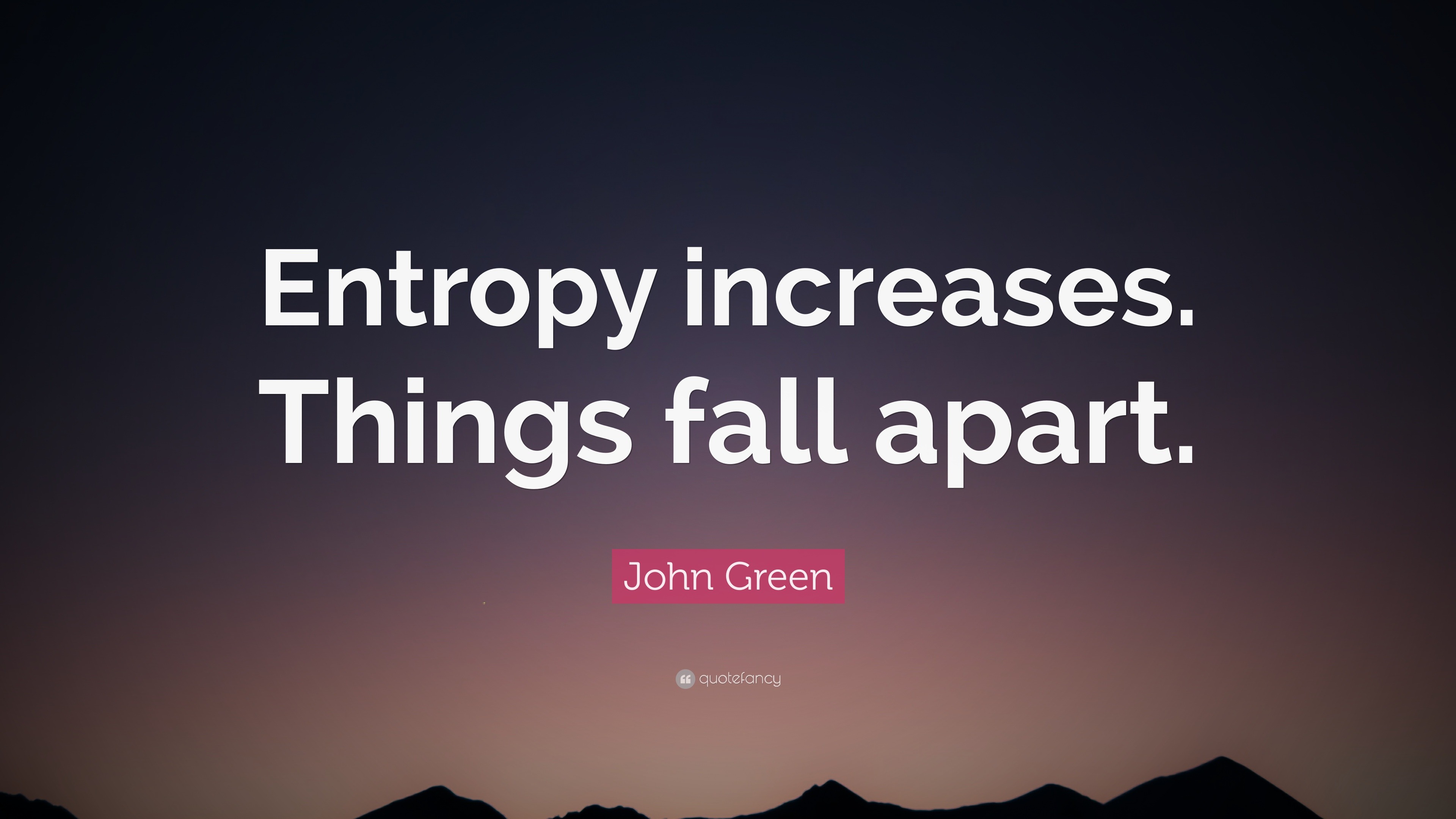 John Green Quote: “Entropy increases. Things fall apart.”