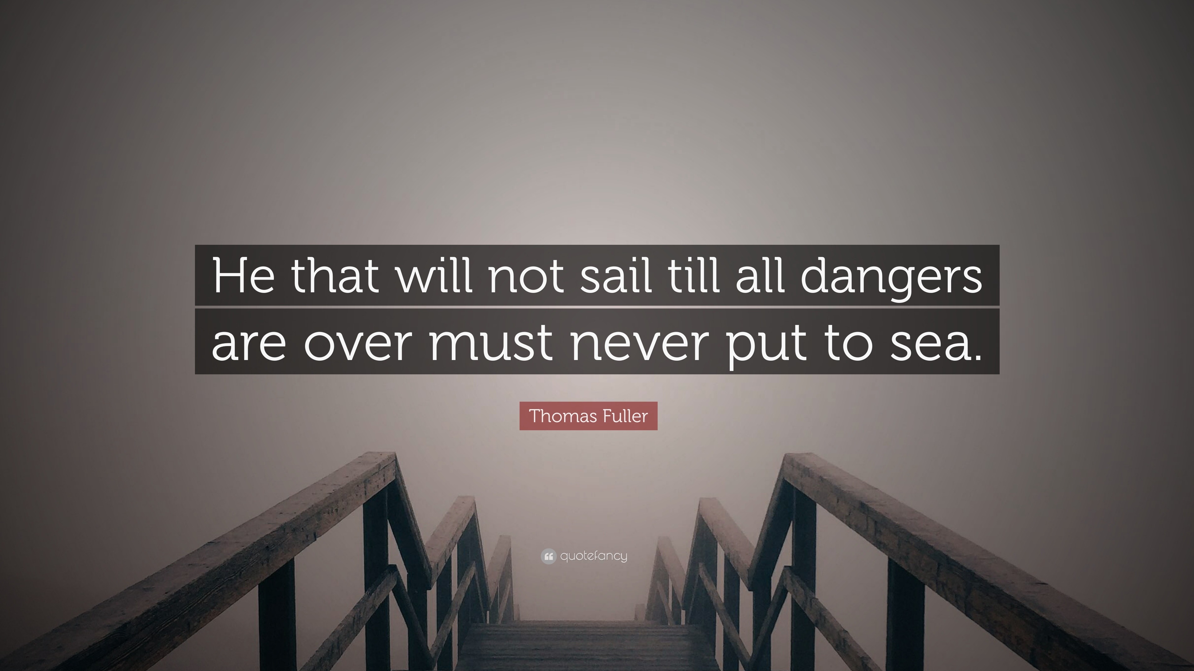 Thomas Fuller Quote: “He that will not sail till all dangers are over ...