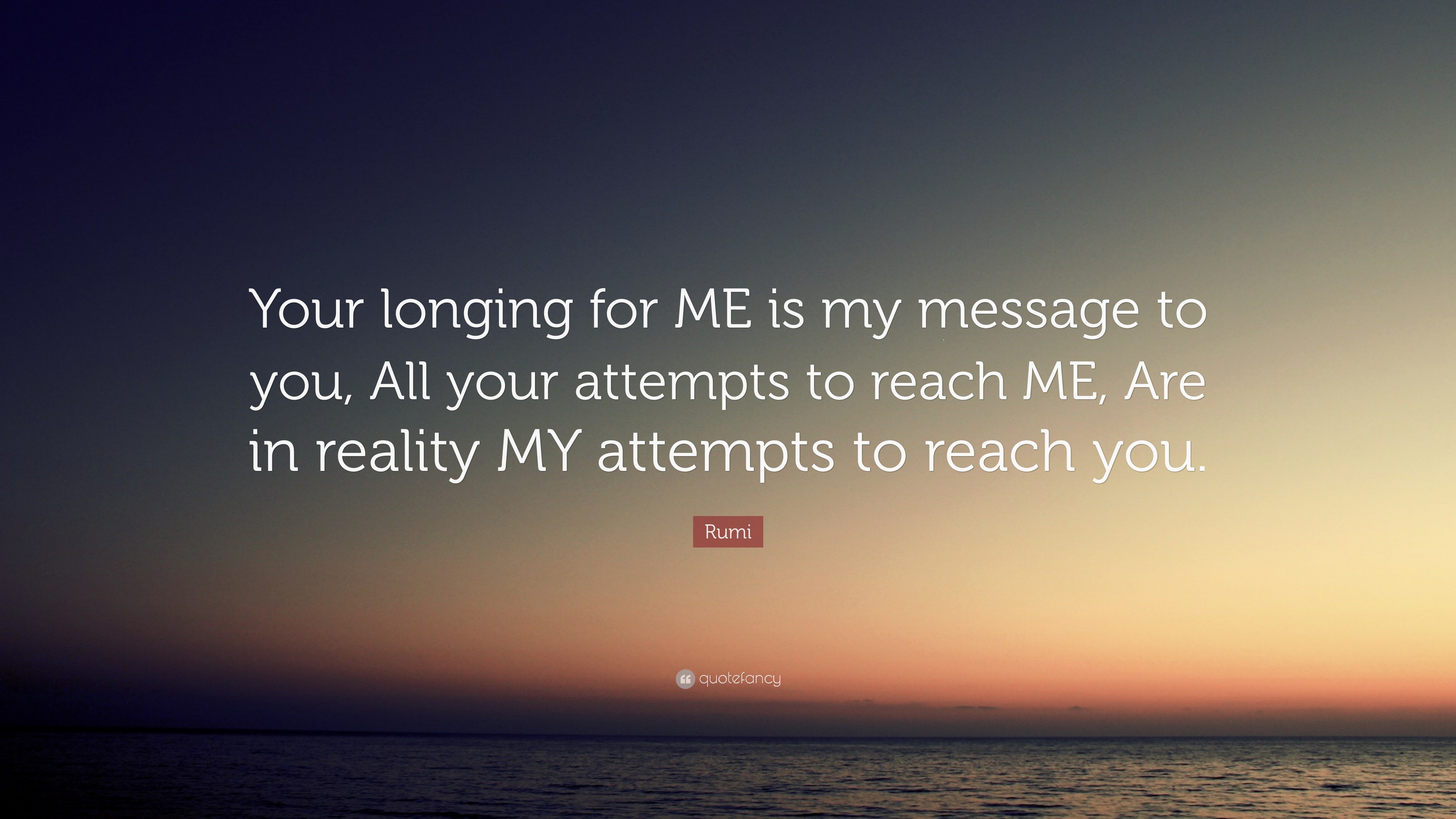 Rumi Quote: “Your longing for ME is my message to you, All your ...