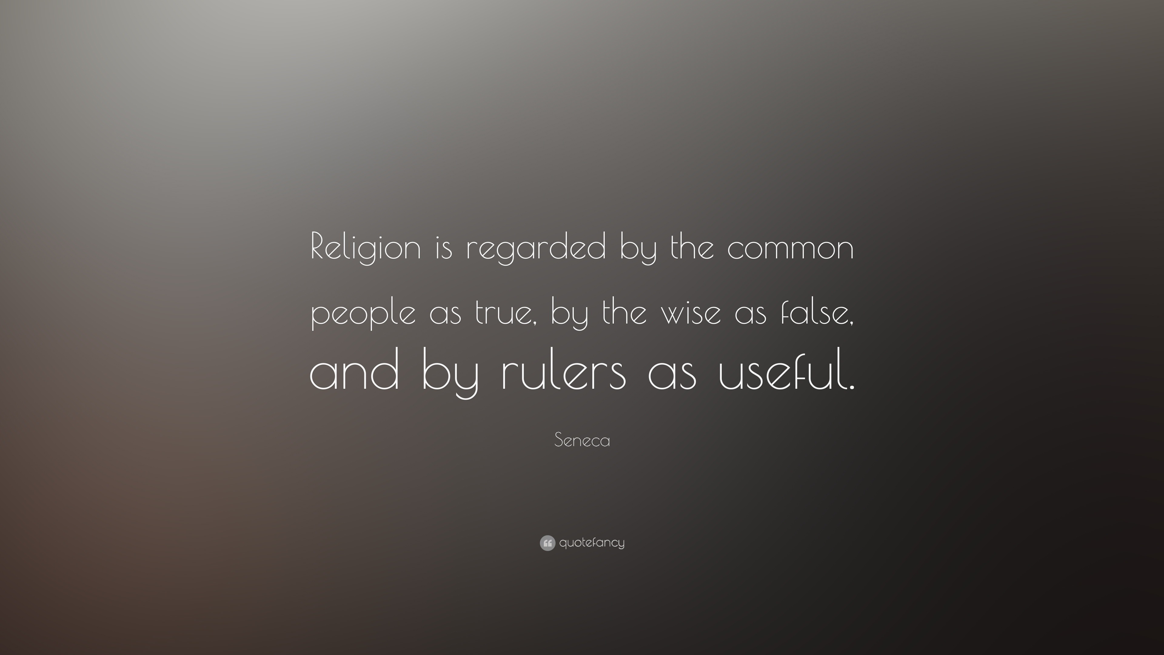 Seneca Quote: “Religion is regarded by the common people as true, by ...