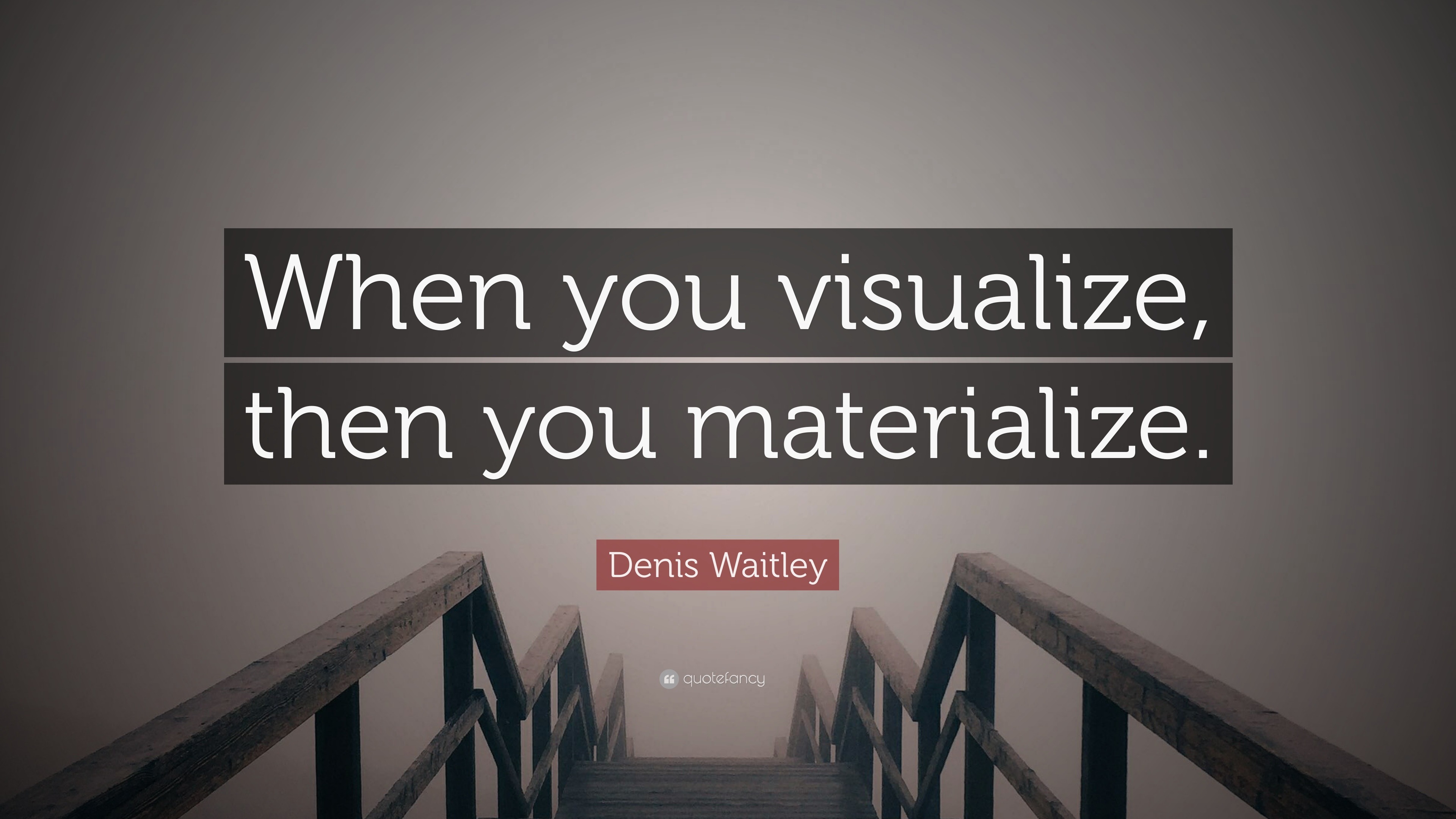 Denis Waitley Quote: “When you visualize, then you materialize.”