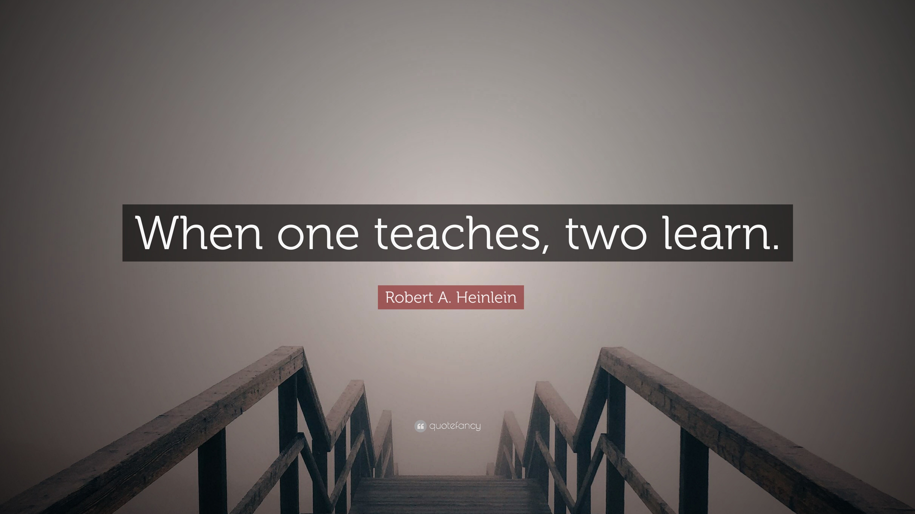 Robert A. Heinlein Quote: “When one teaches, two learn.”