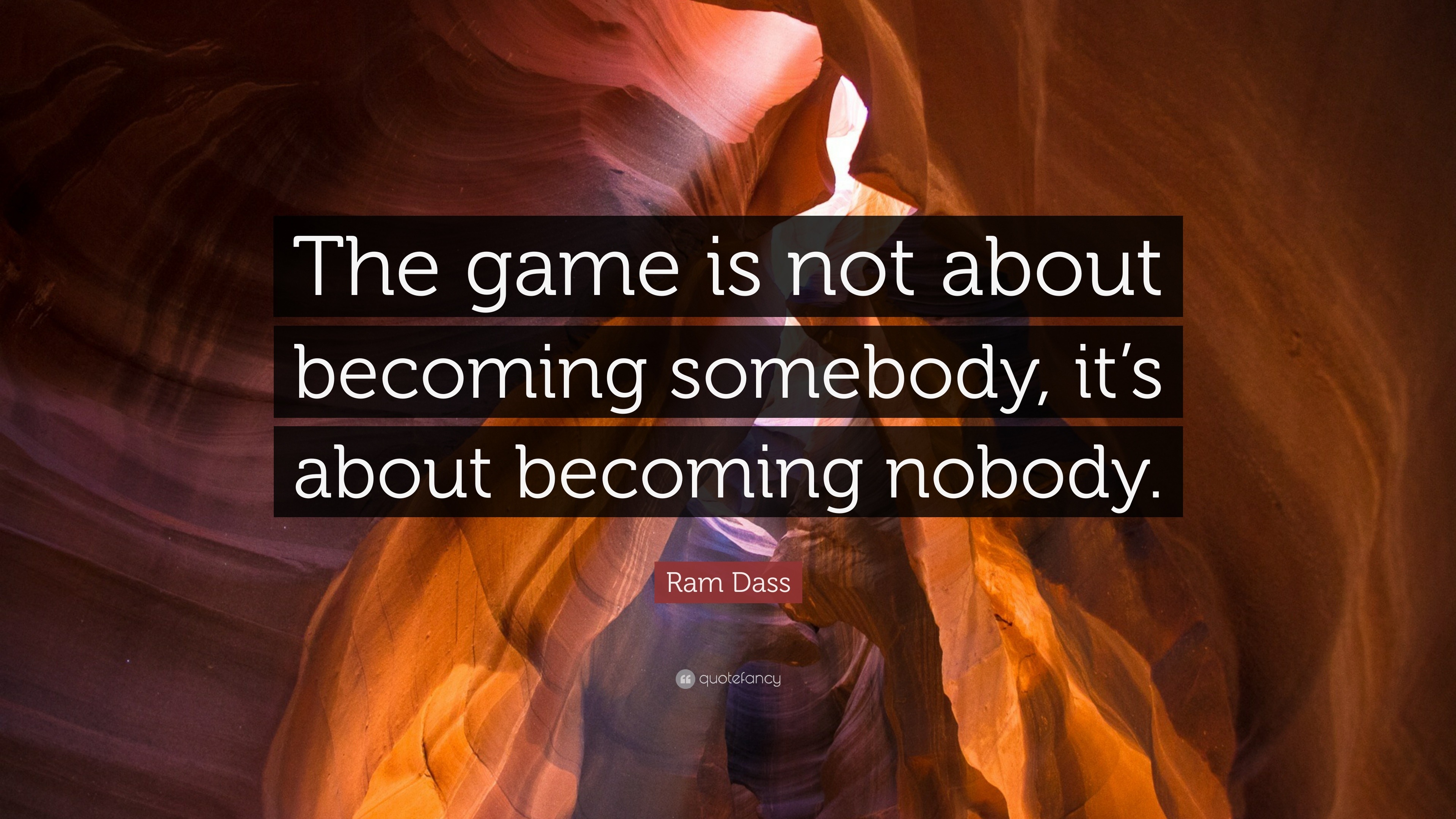 Ram Dass Quote: “The game is not about becoming somebody, it’s about ...