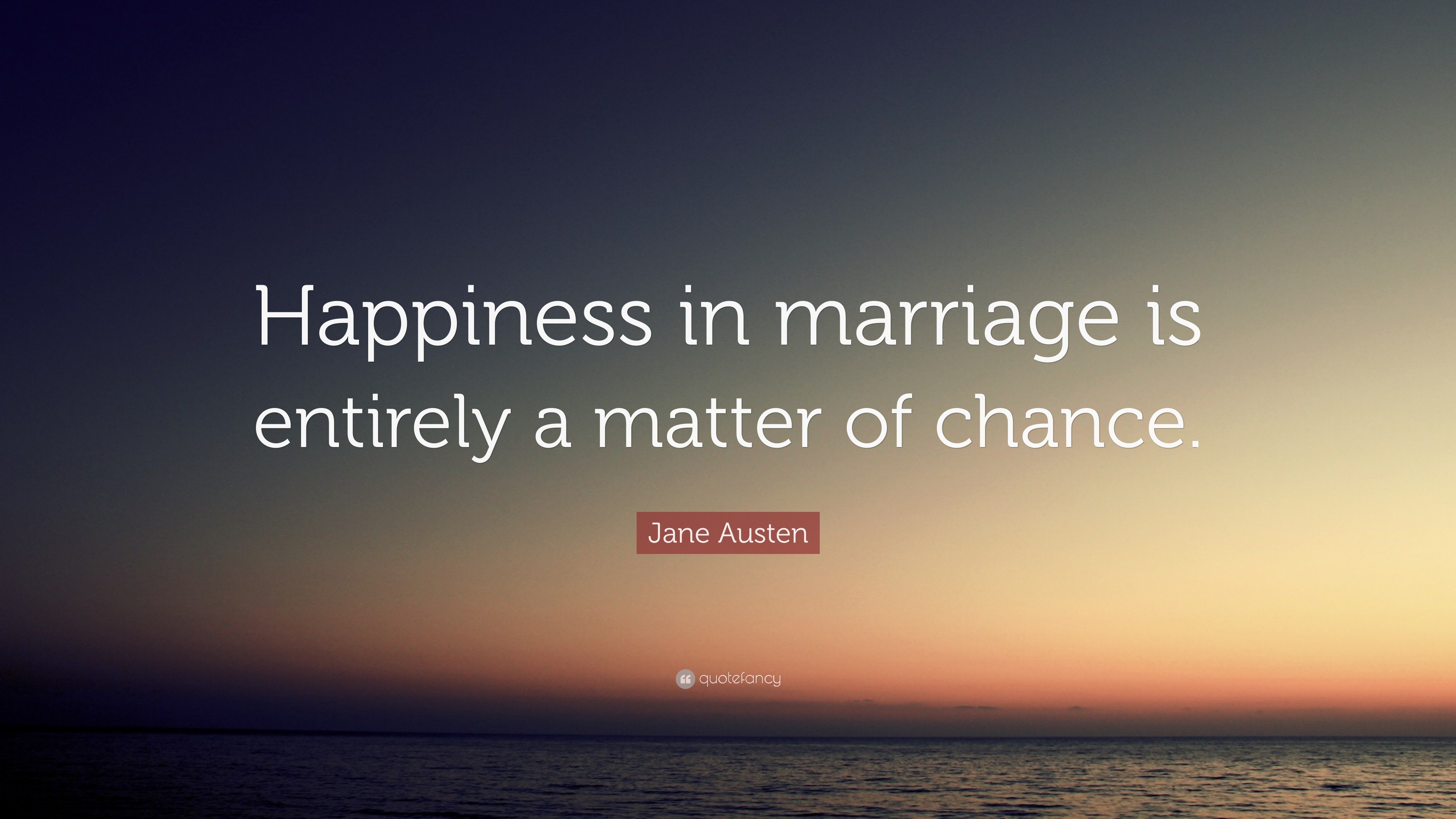 Jane Austen Quote: “Happiness in marriage is entirely a matter of chance.”