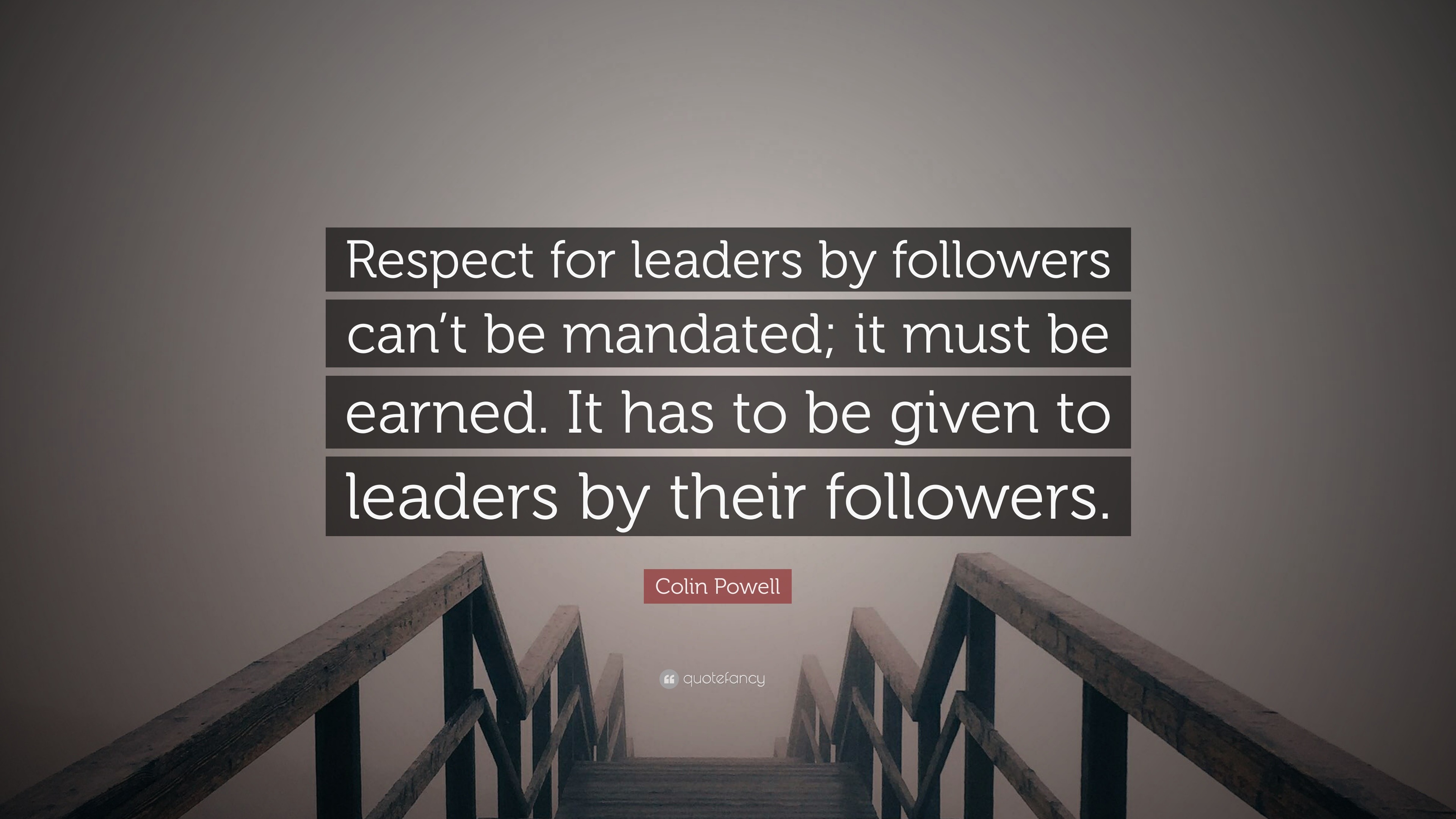 Colin Powell Quote: “Respect for leaders by followers can’t be mandated ...