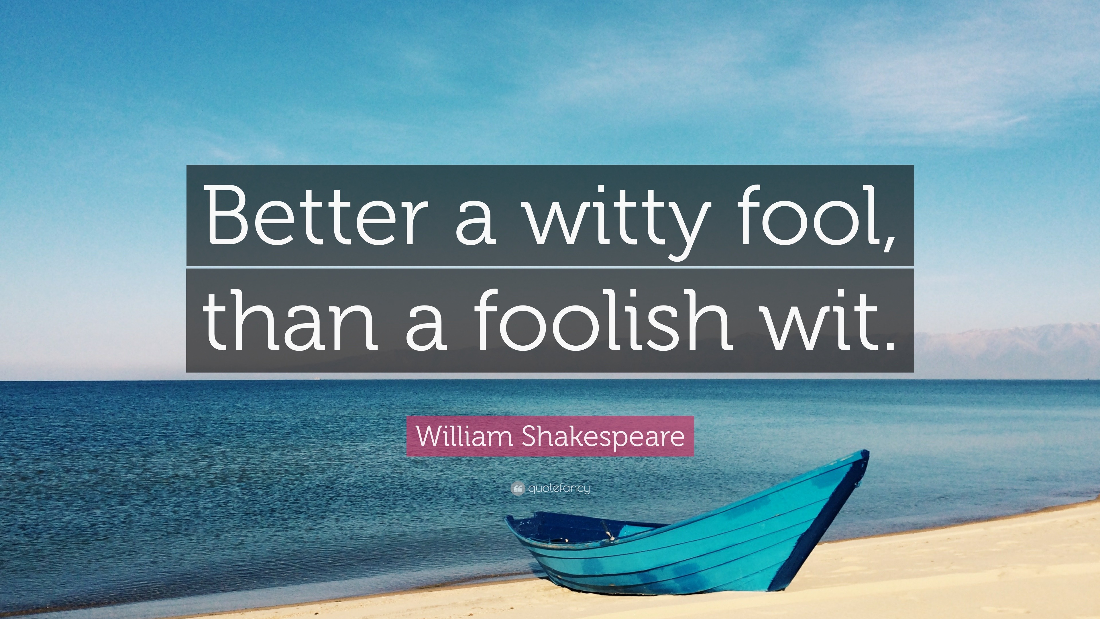 William Shakespeare Quote: “Better a witty fool, than a foolish wit.”