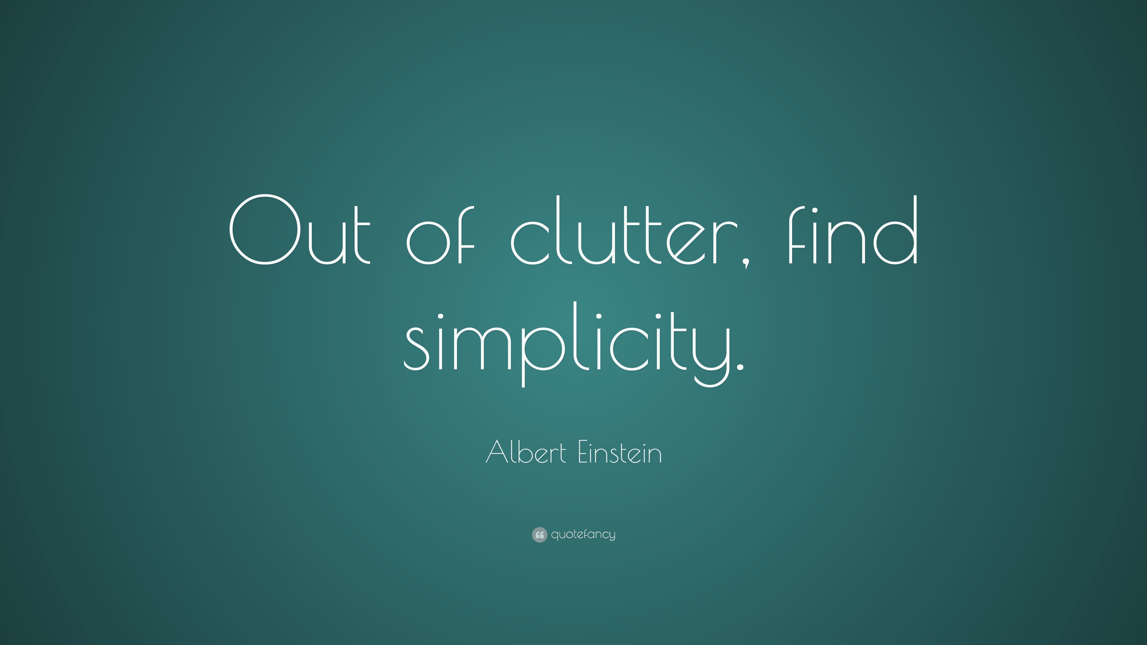 Albert Einstein Quote: “Out of clutter, find simplicity.”
