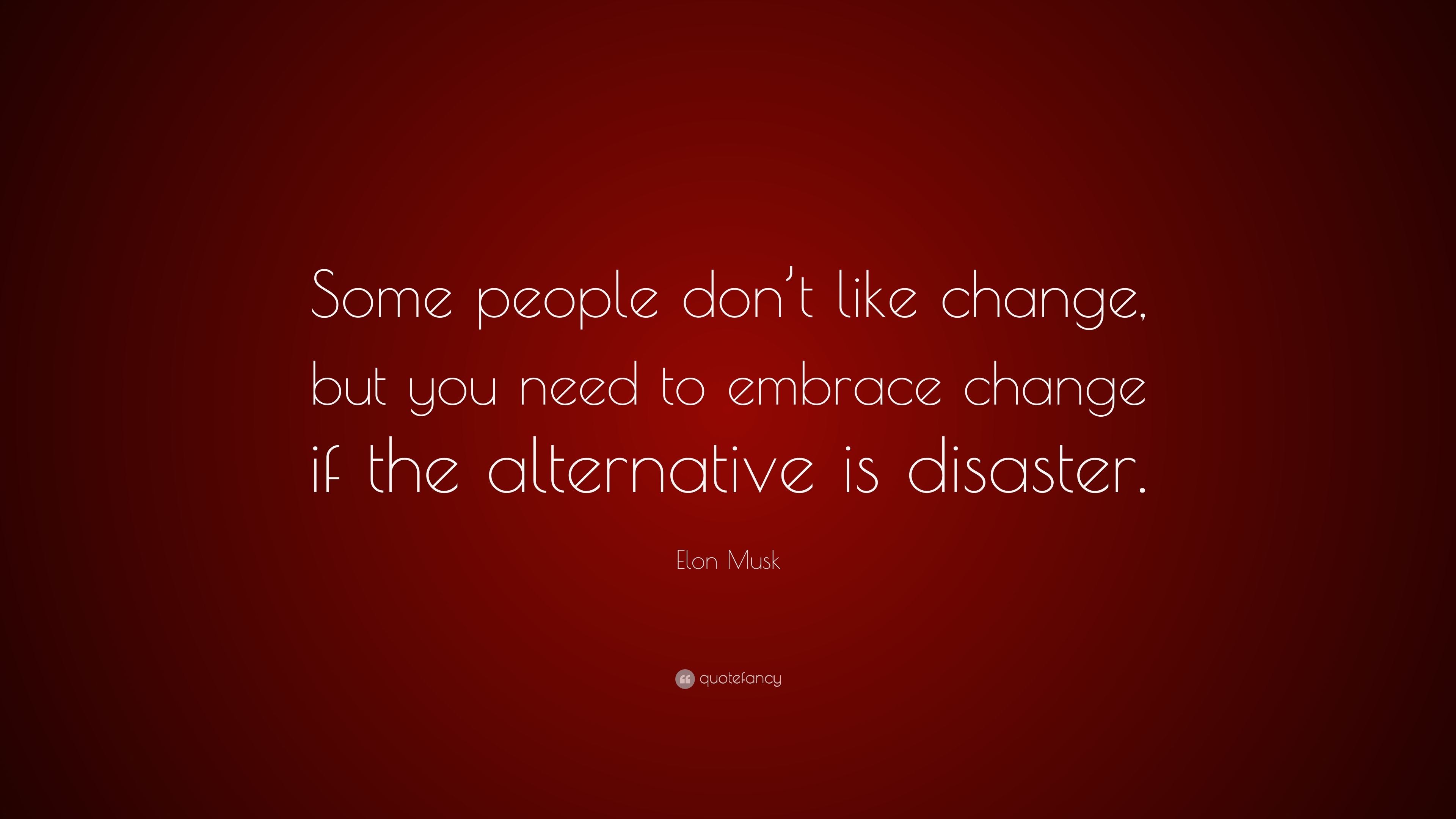 Elon Musk Quote: “Some people don’t like change, but you need to ...