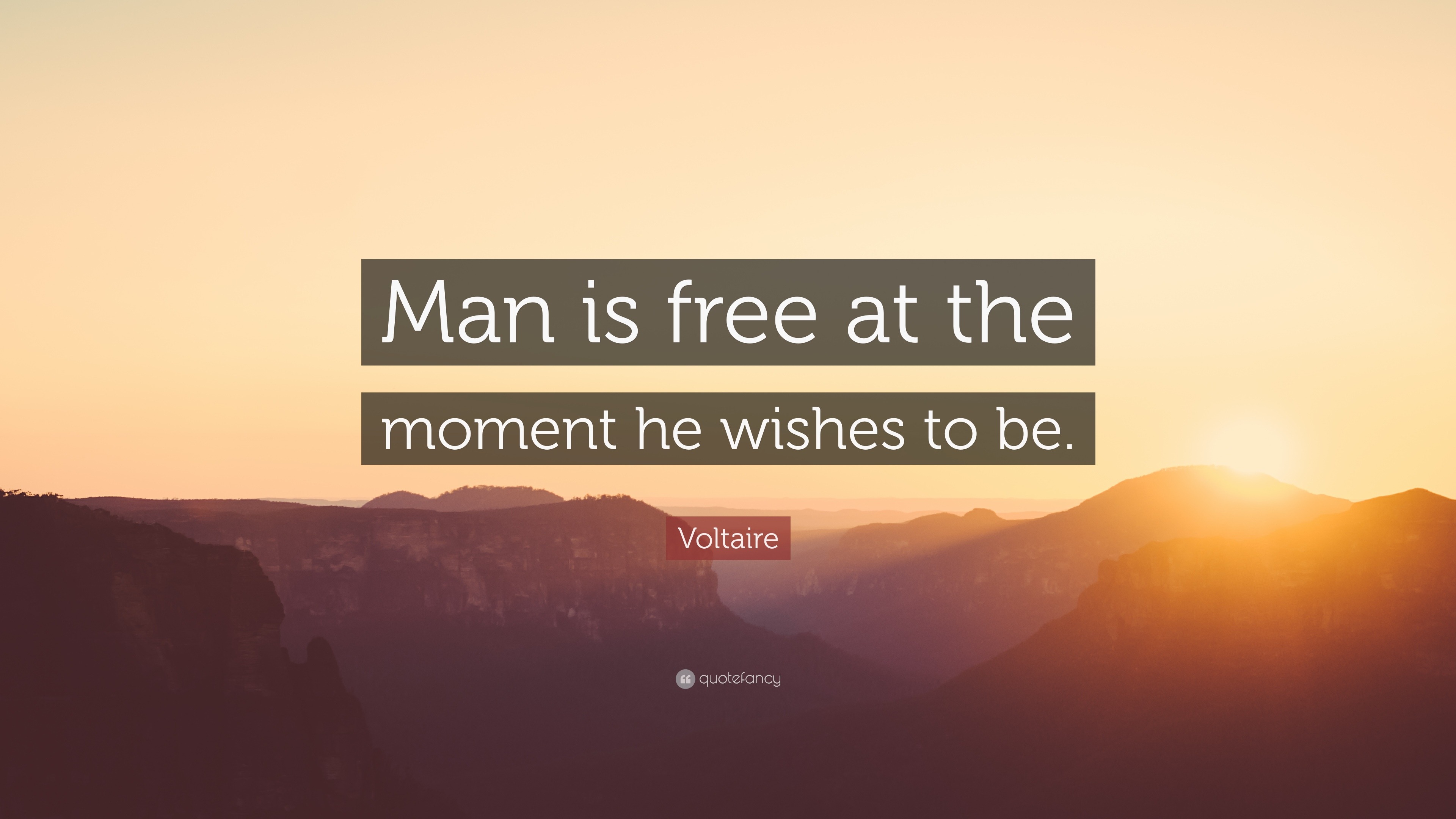 Voltaire Quote: “Man is free at the moment he wishes to be.”