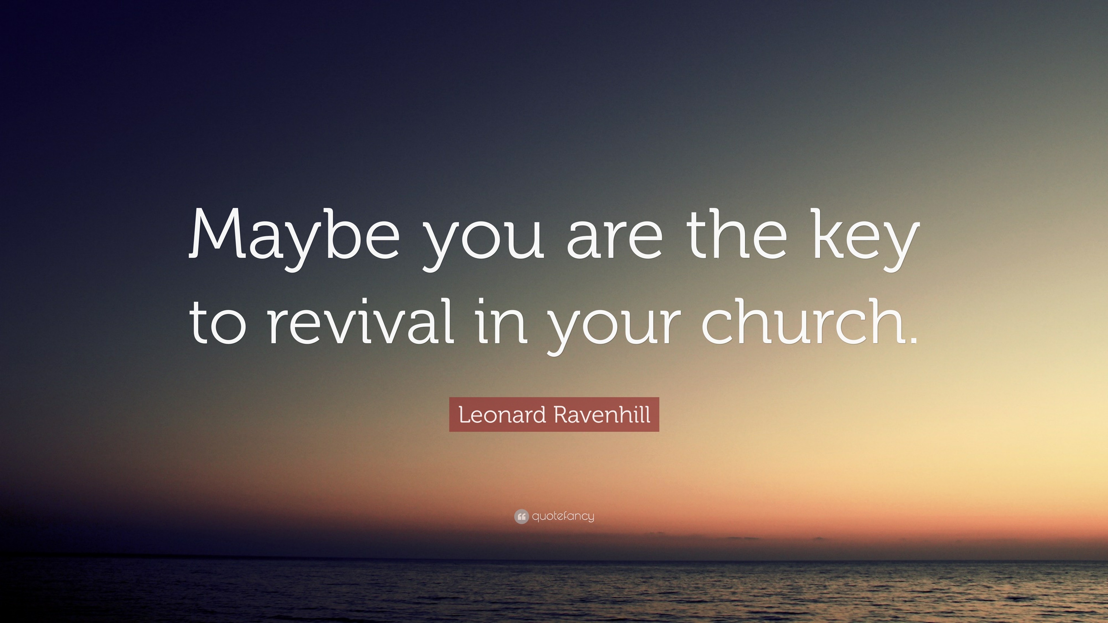 Leonard Ravenhill Quote: “Maybe you are the key to revival in your church.”